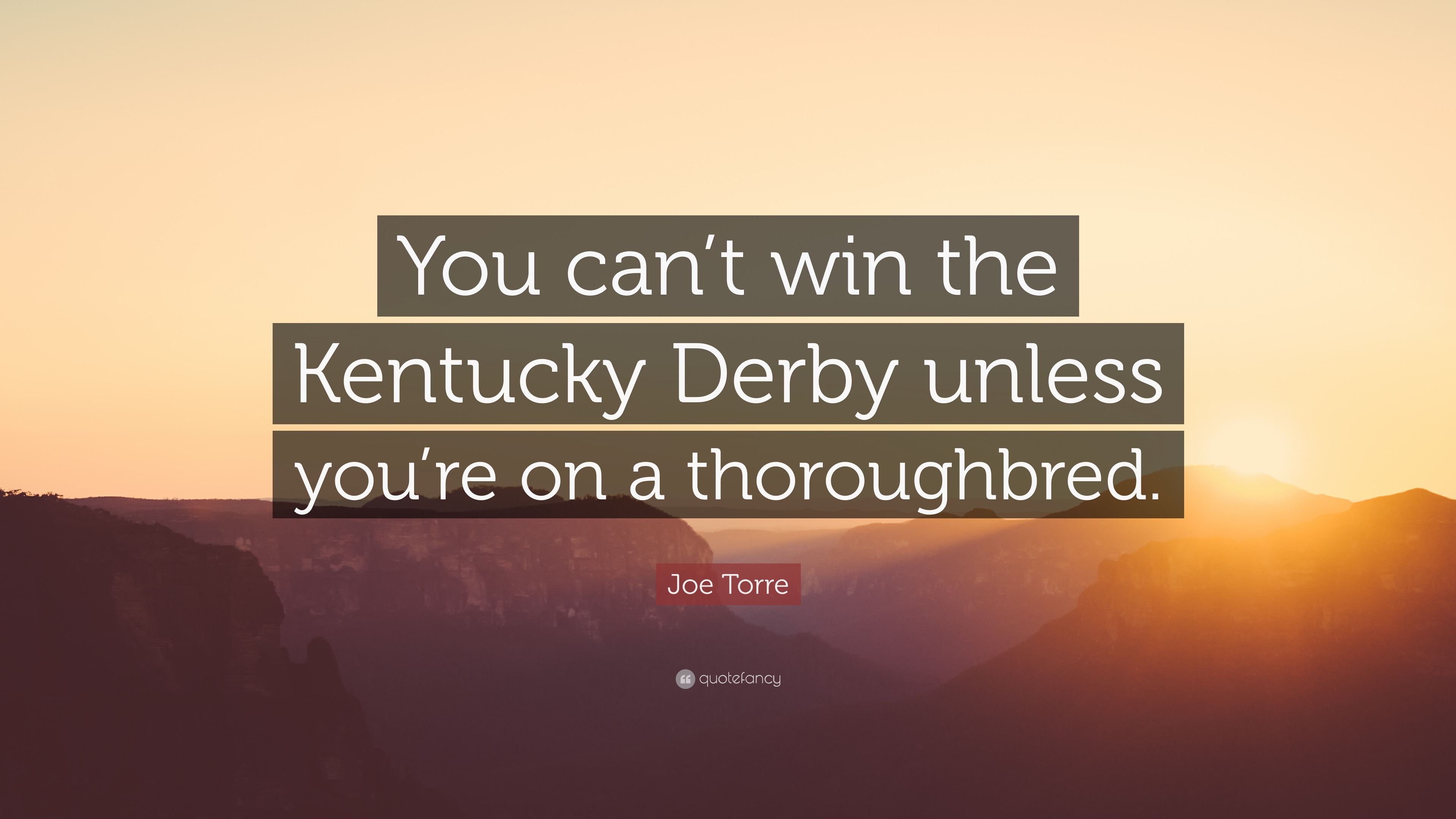 Joe Torre Quote: “You can’t win the Kentucky Derby unless you’re on a ...