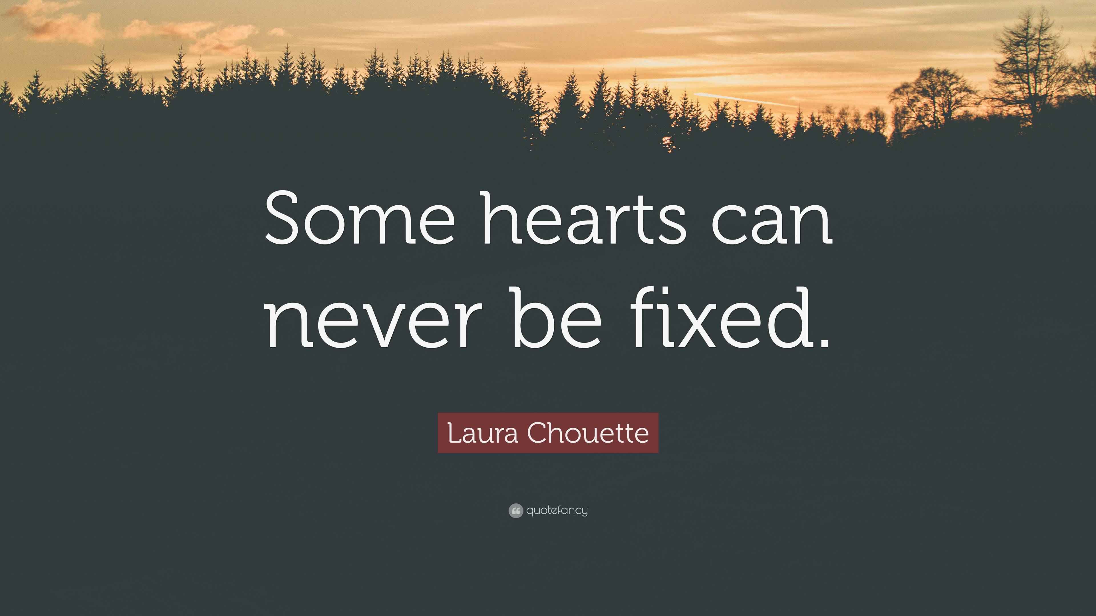 Laura Chouette Quote: “Some hearts can never be fixed.”