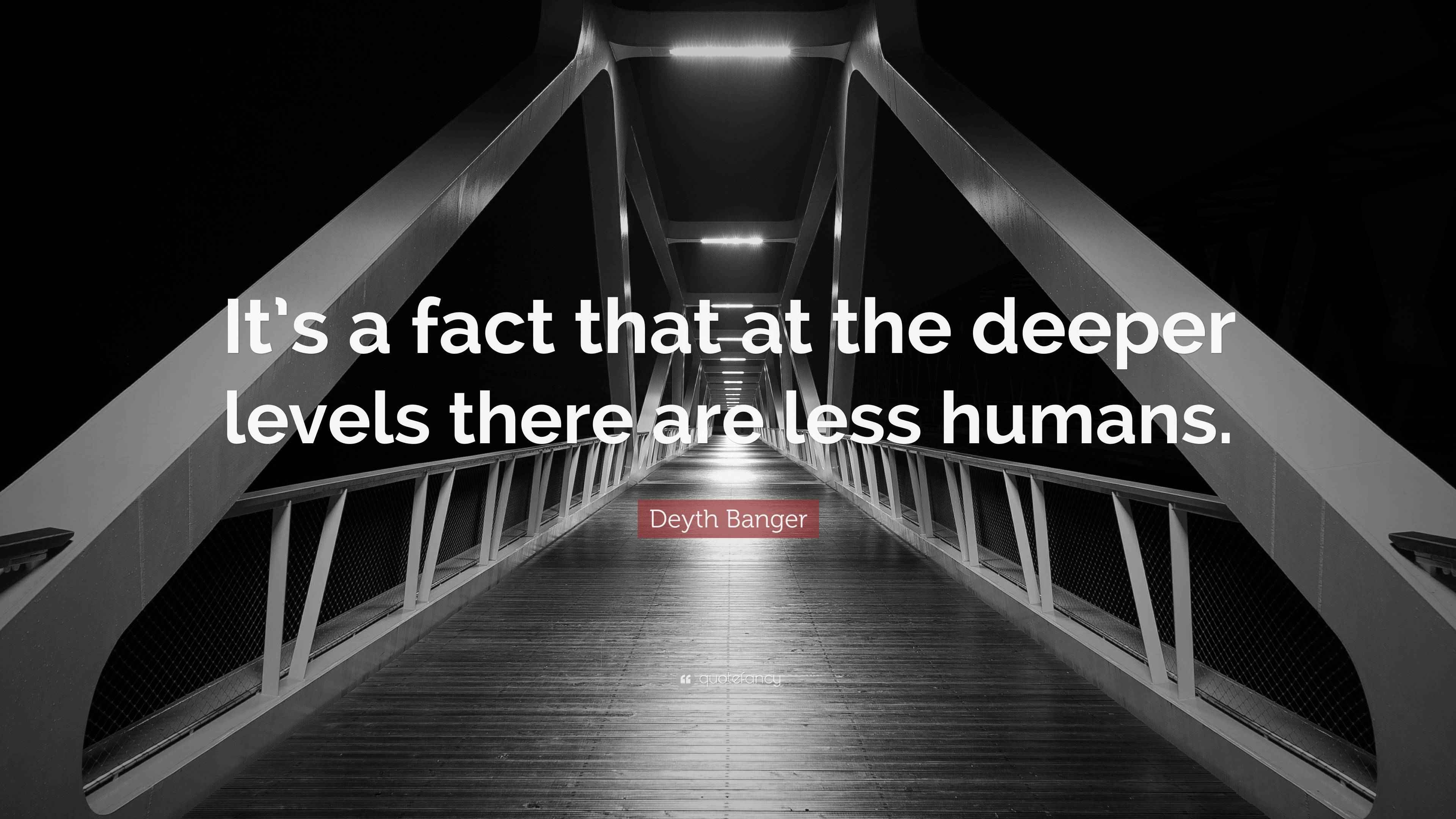Deyth Banger Quote: “It’s a fact that at the deeper levels there are ...