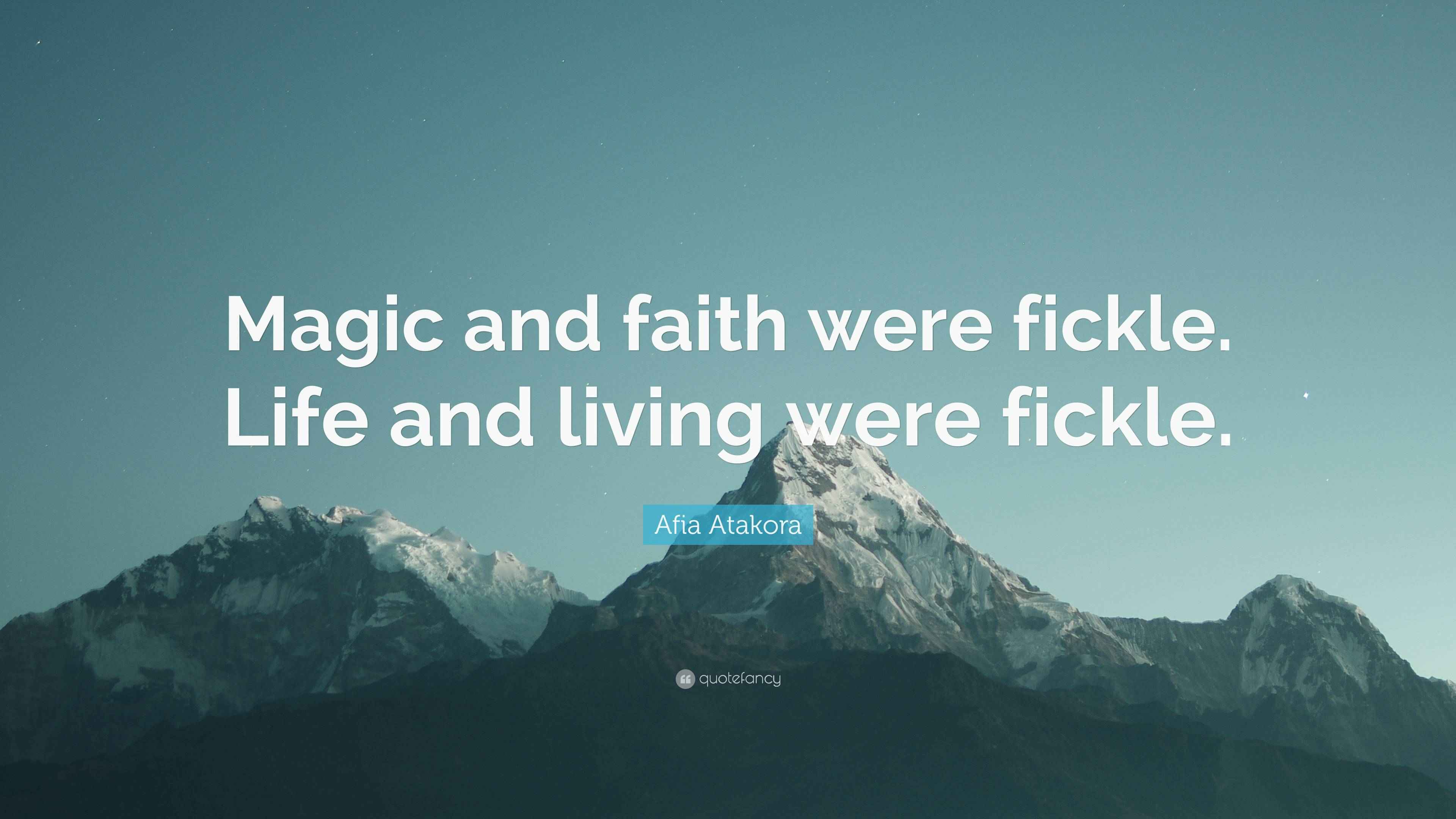 Afia Atakora Quote: “Magic and faith were fickle. Life and living were ...