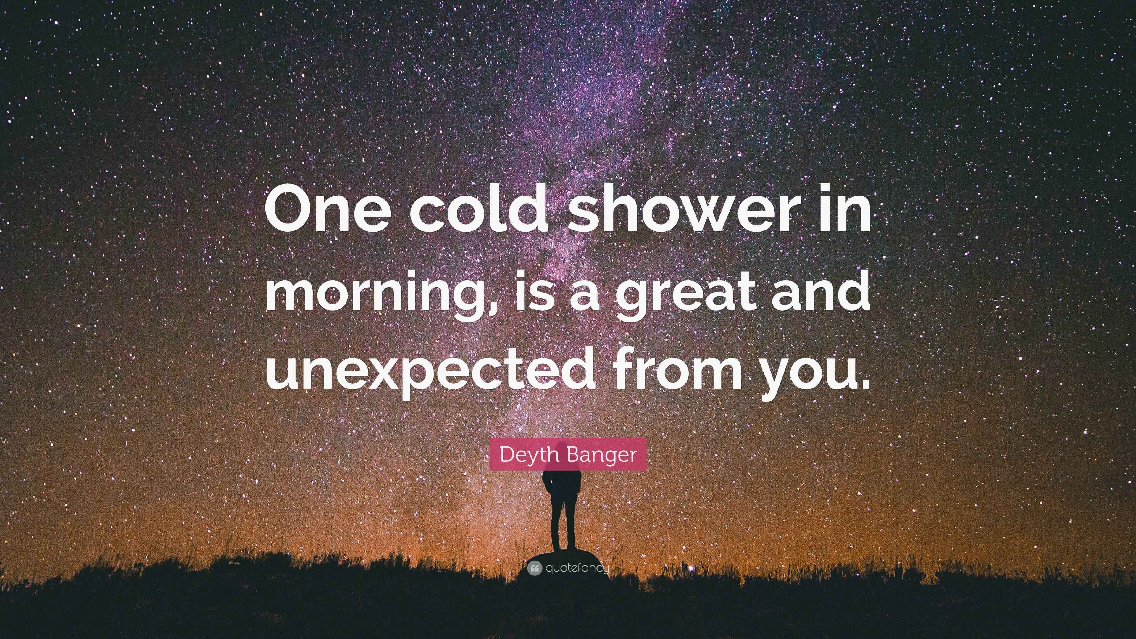 Deyth Banger Quote: “One cold shower in morning, is a great and ...