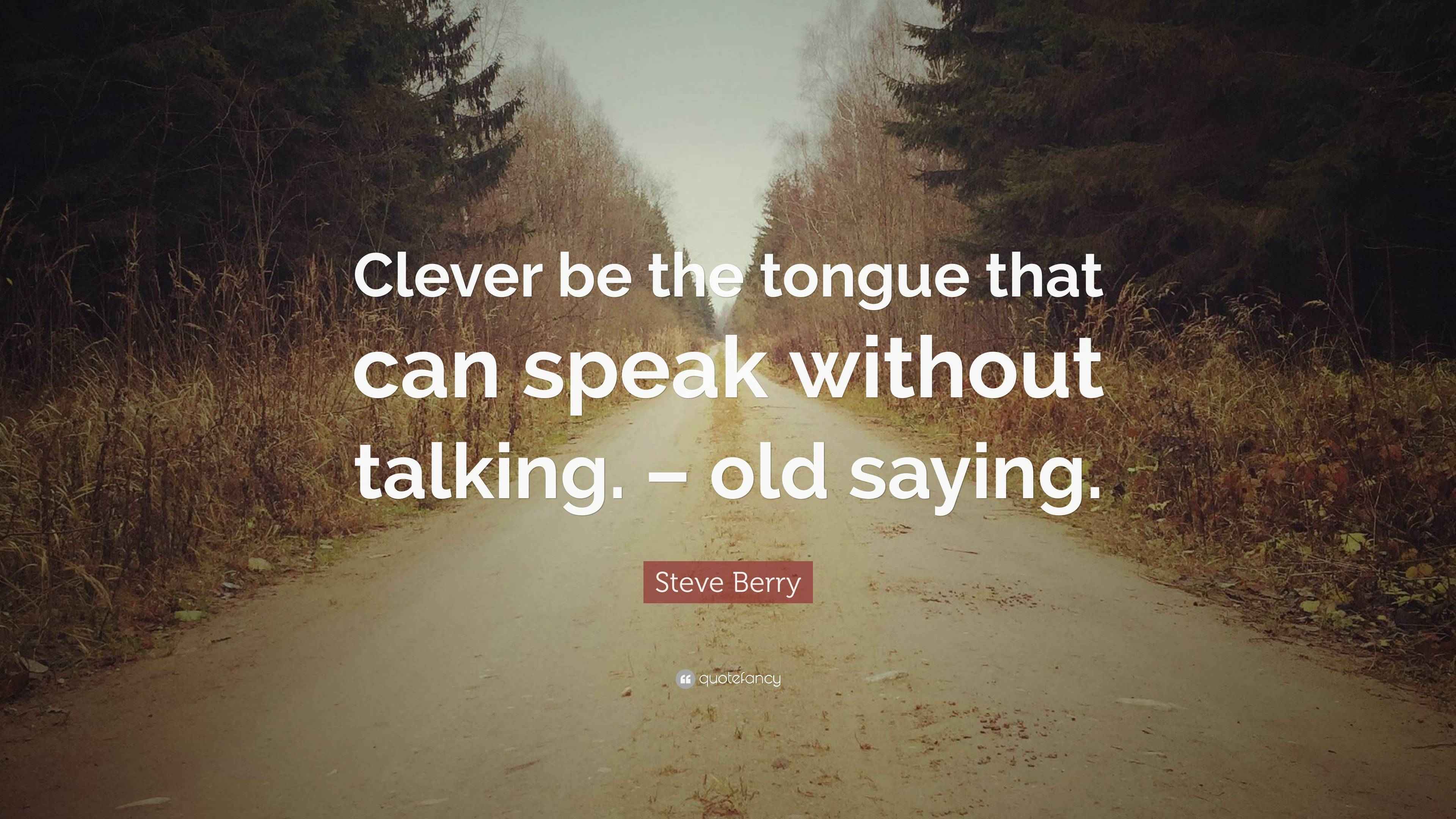 Steve Berry Quote: “Clever be the tongue that can speak without talking ...