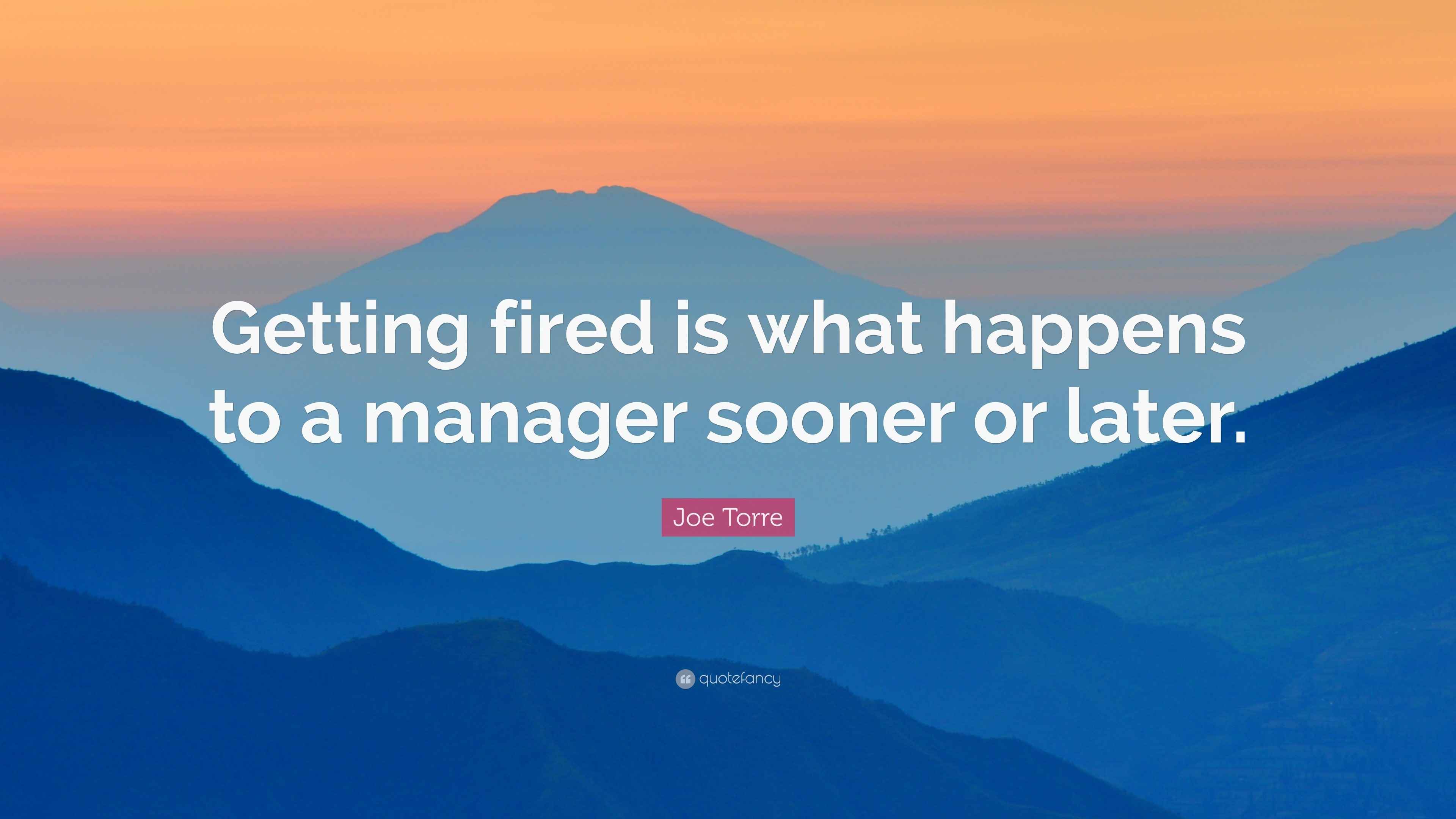 Joe Torre Quote: “Getting fired is what happens to a manager sooner or ...