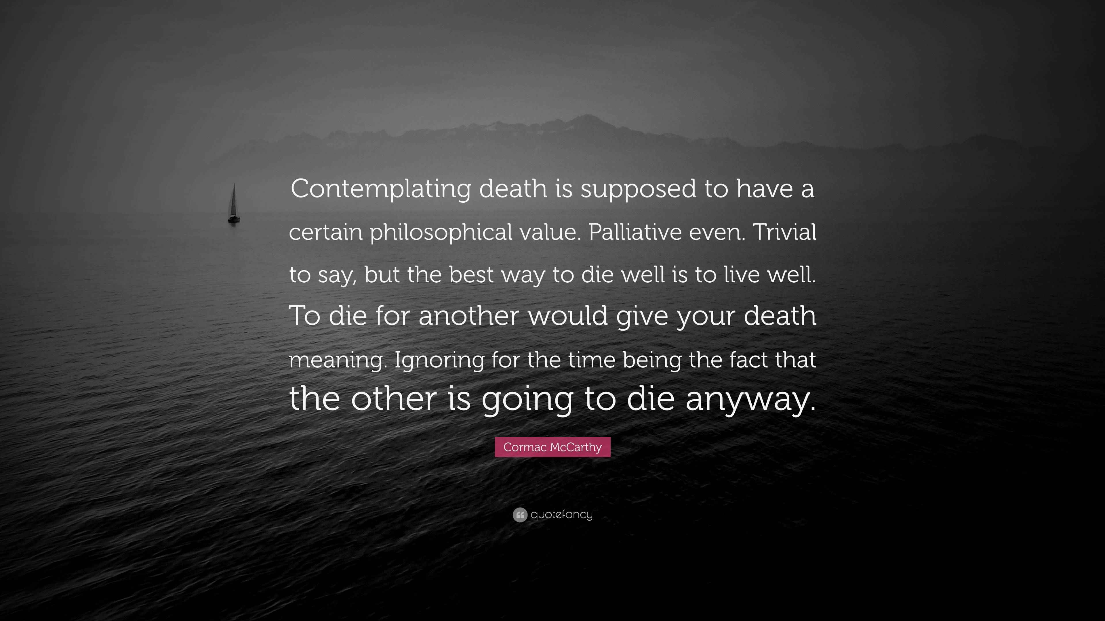 Cormac McCarthy Quote: “Contemplating death is supposed to have a ...