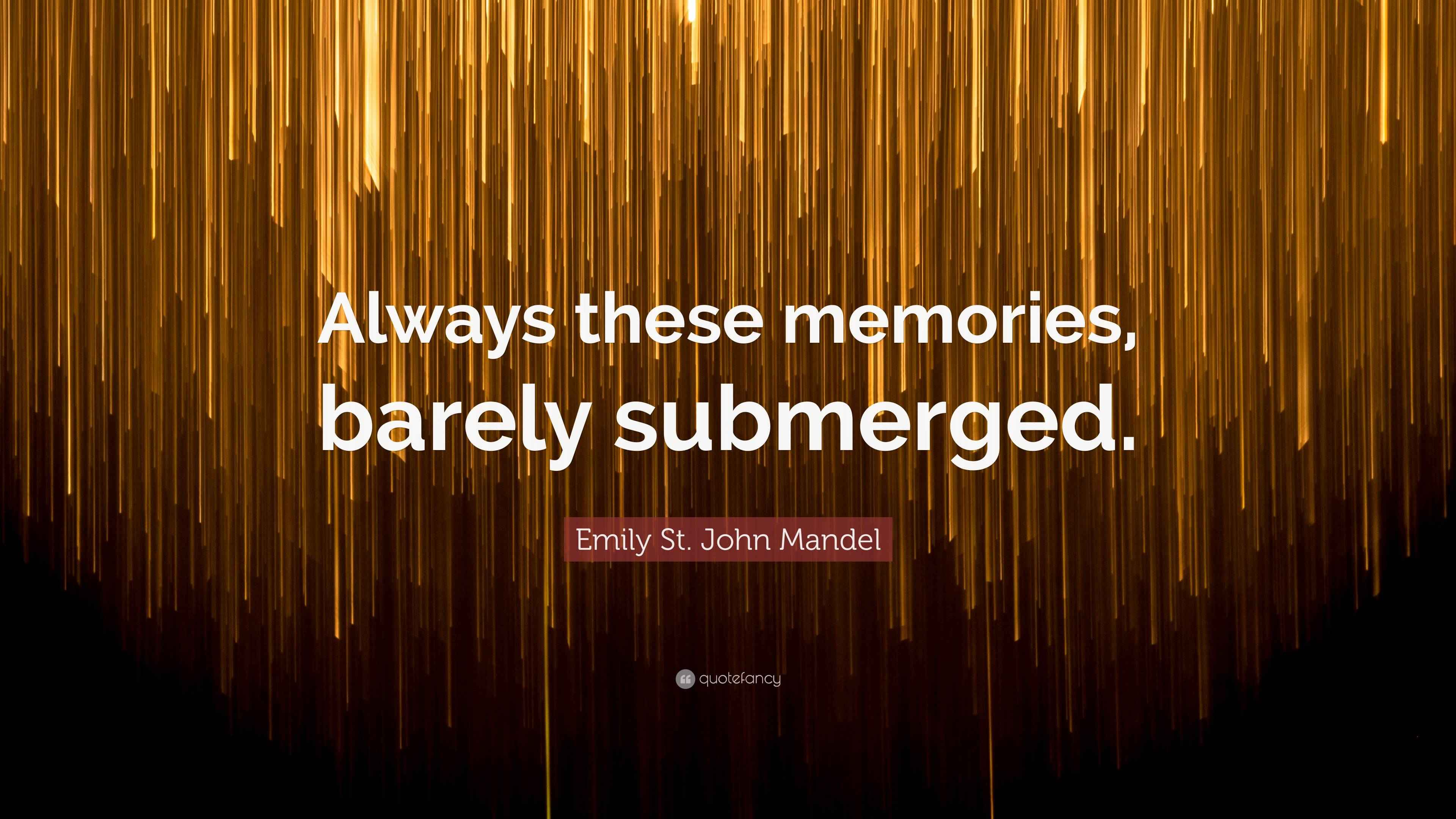 Emily St. John Mandel Quote: “Always these memories, barely submerged.”