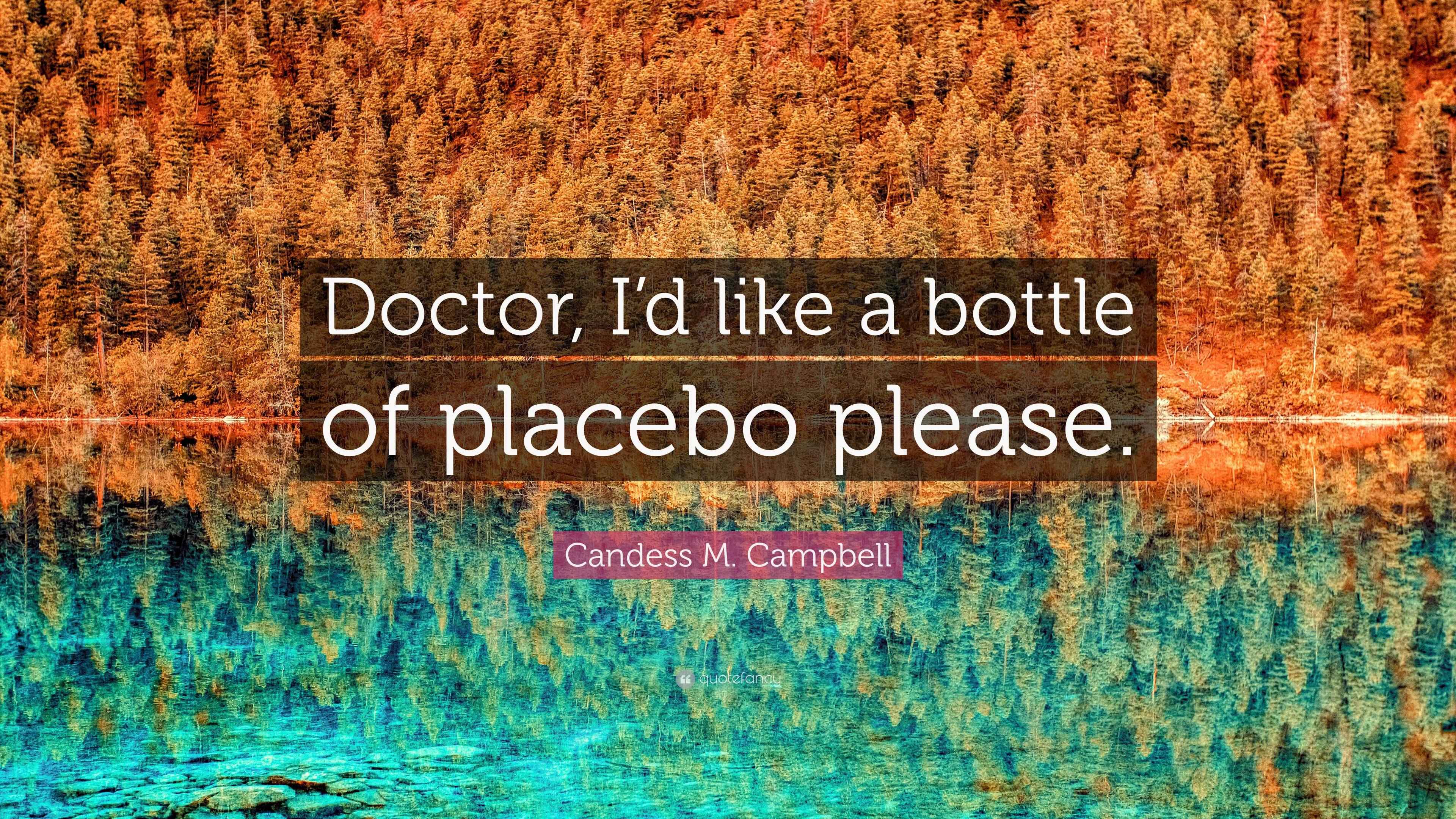Candess M. Campbell Quote: “Doctor, I’d like a bottle of placebo please.”