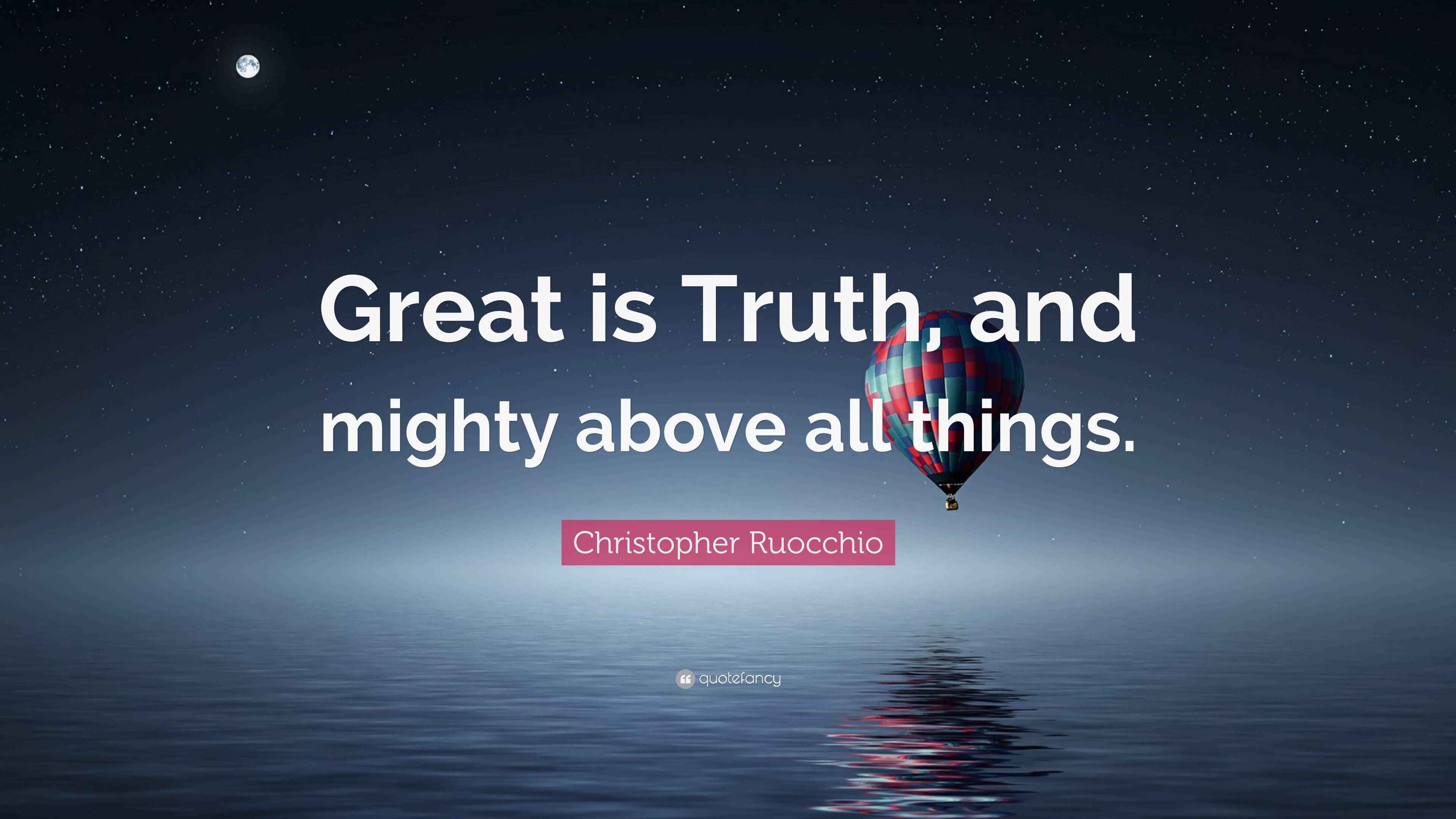 Christopher Ruocchio Quote: “Great is Truth, and mighty above all things.”