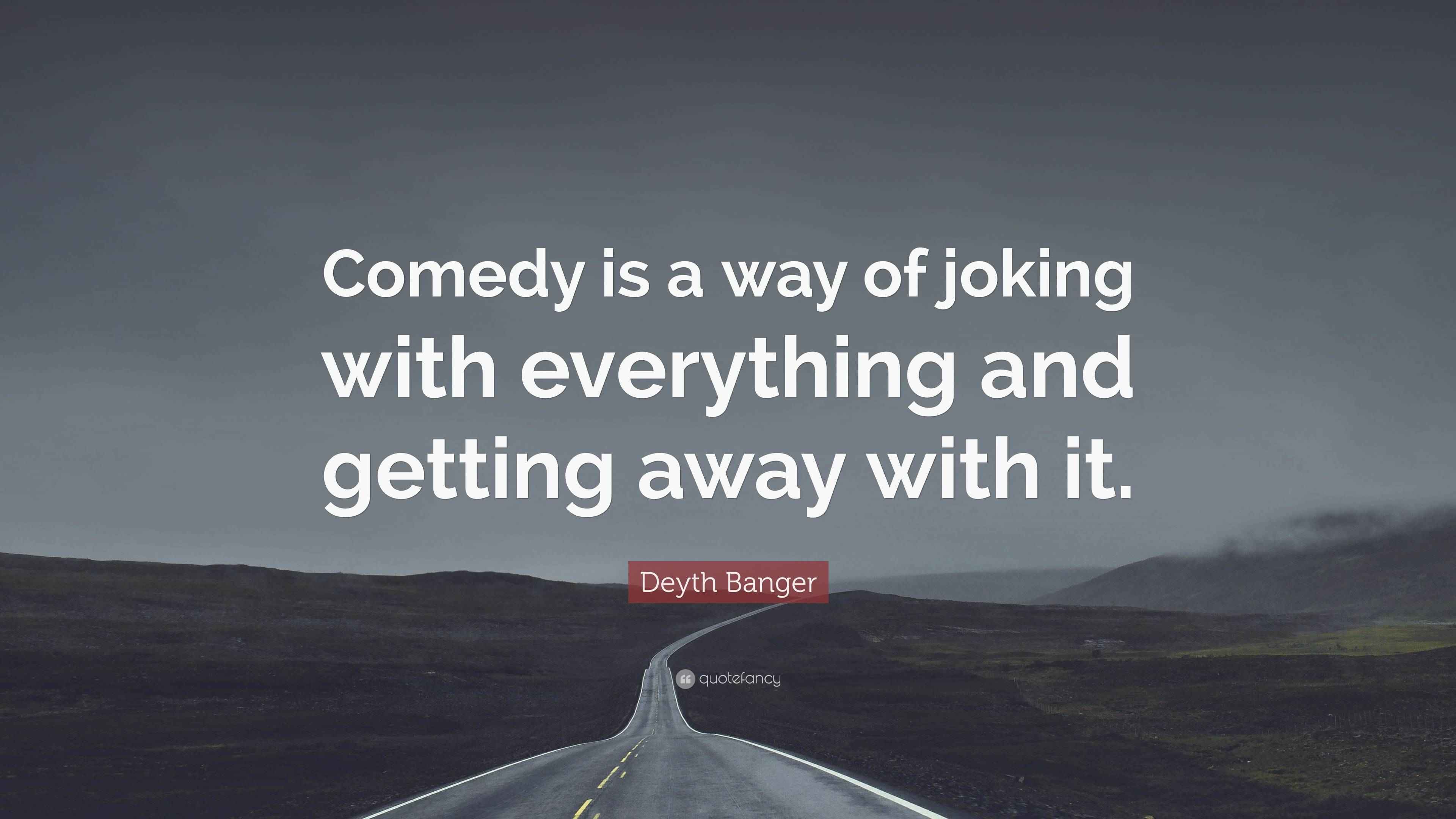 Deyth Banger Quote: “Comedy is a way of joking with everything and ...