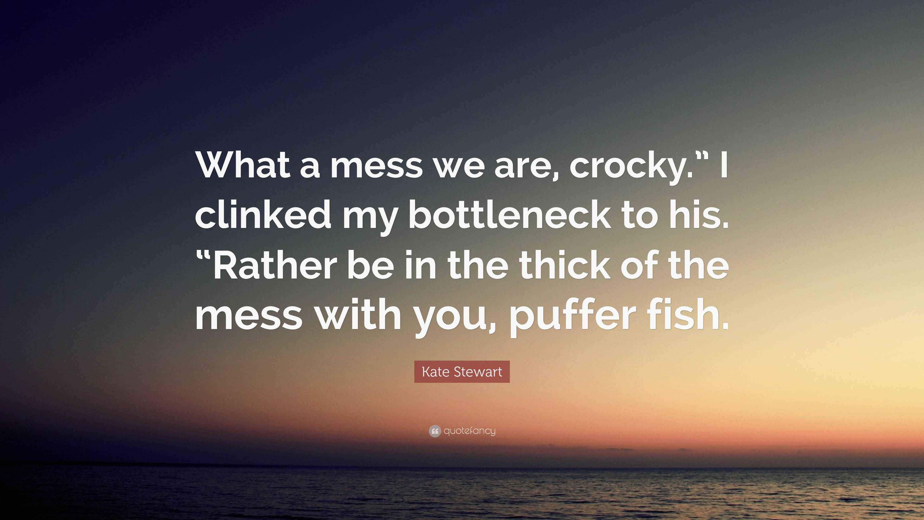 Kate Stewart Quote: “What a mess we are, crocky.” I clinked my ...
