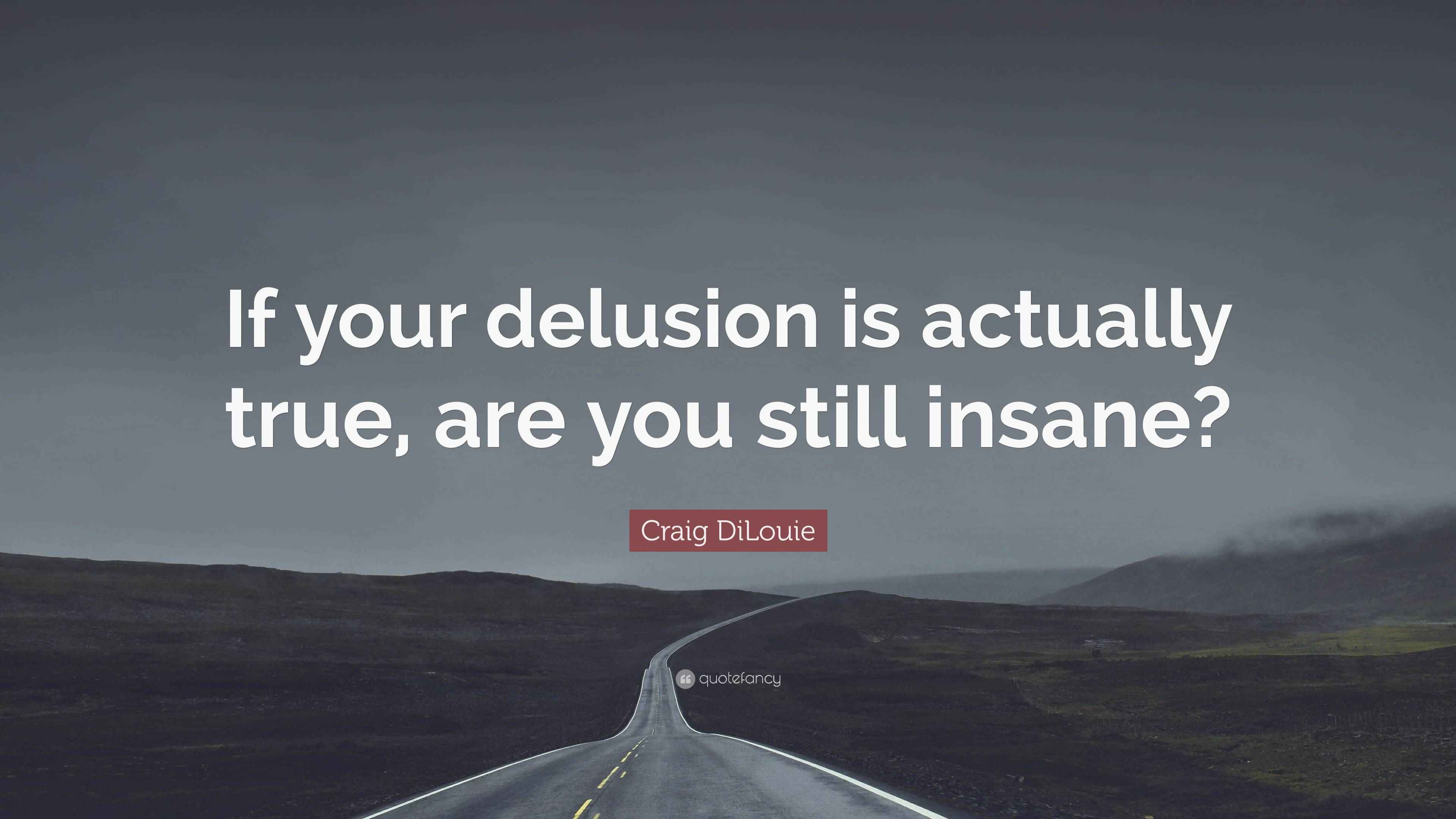 Craig DiLouie Quote: “If your delusion is actually true, are you still ...
