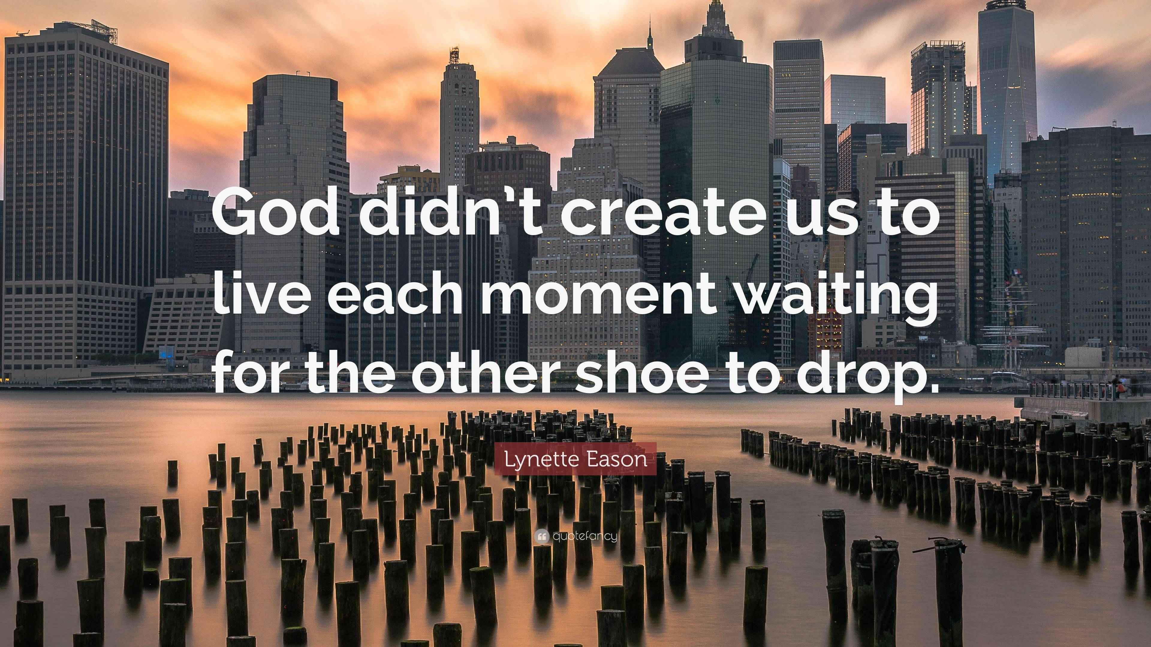 Lynette Eason Quote: “God didn’t create us to live each moment waiting ...