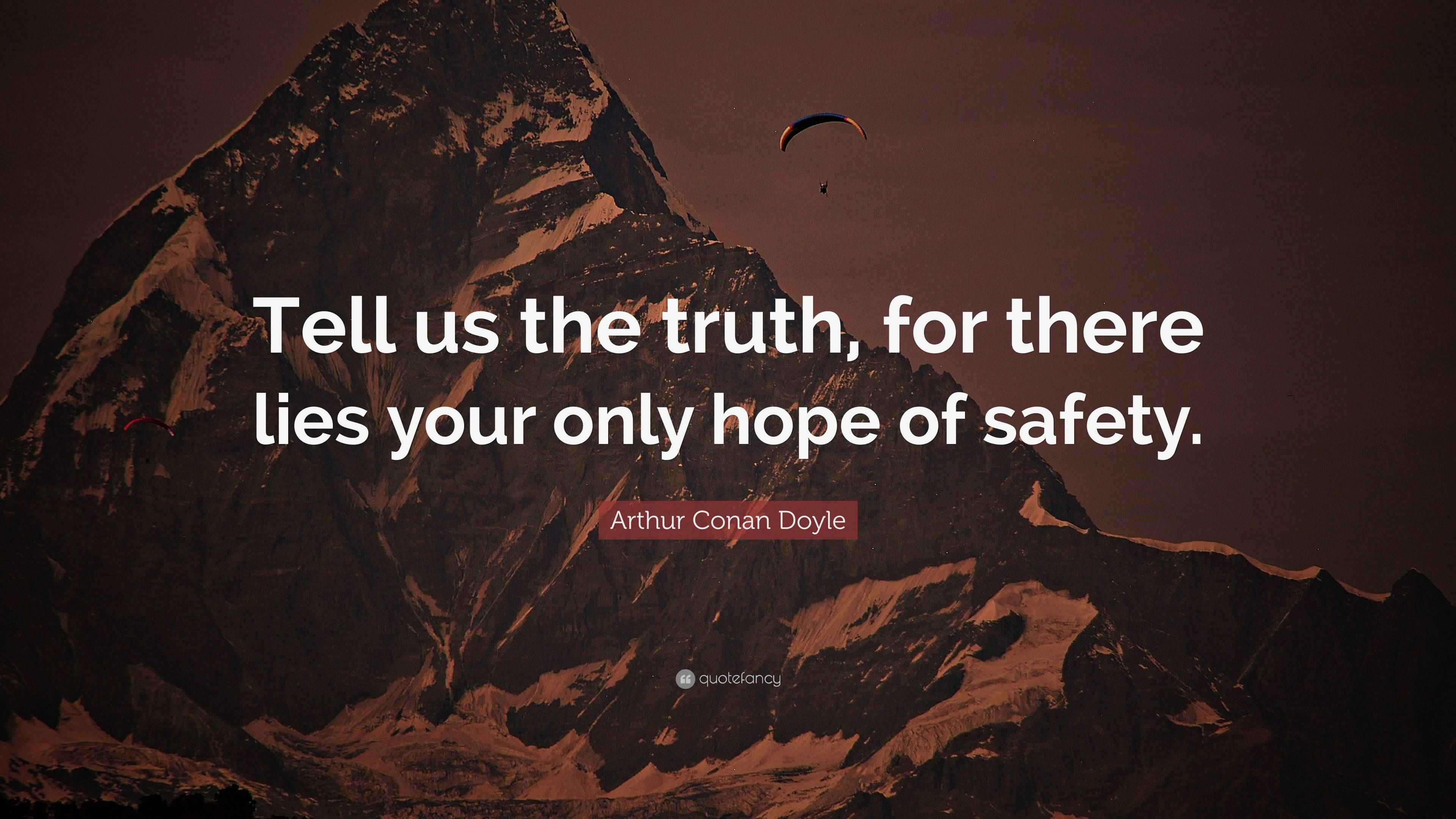 Arthur Conan Doyle Quote: “Tell us the truth, for there lies your only ...
