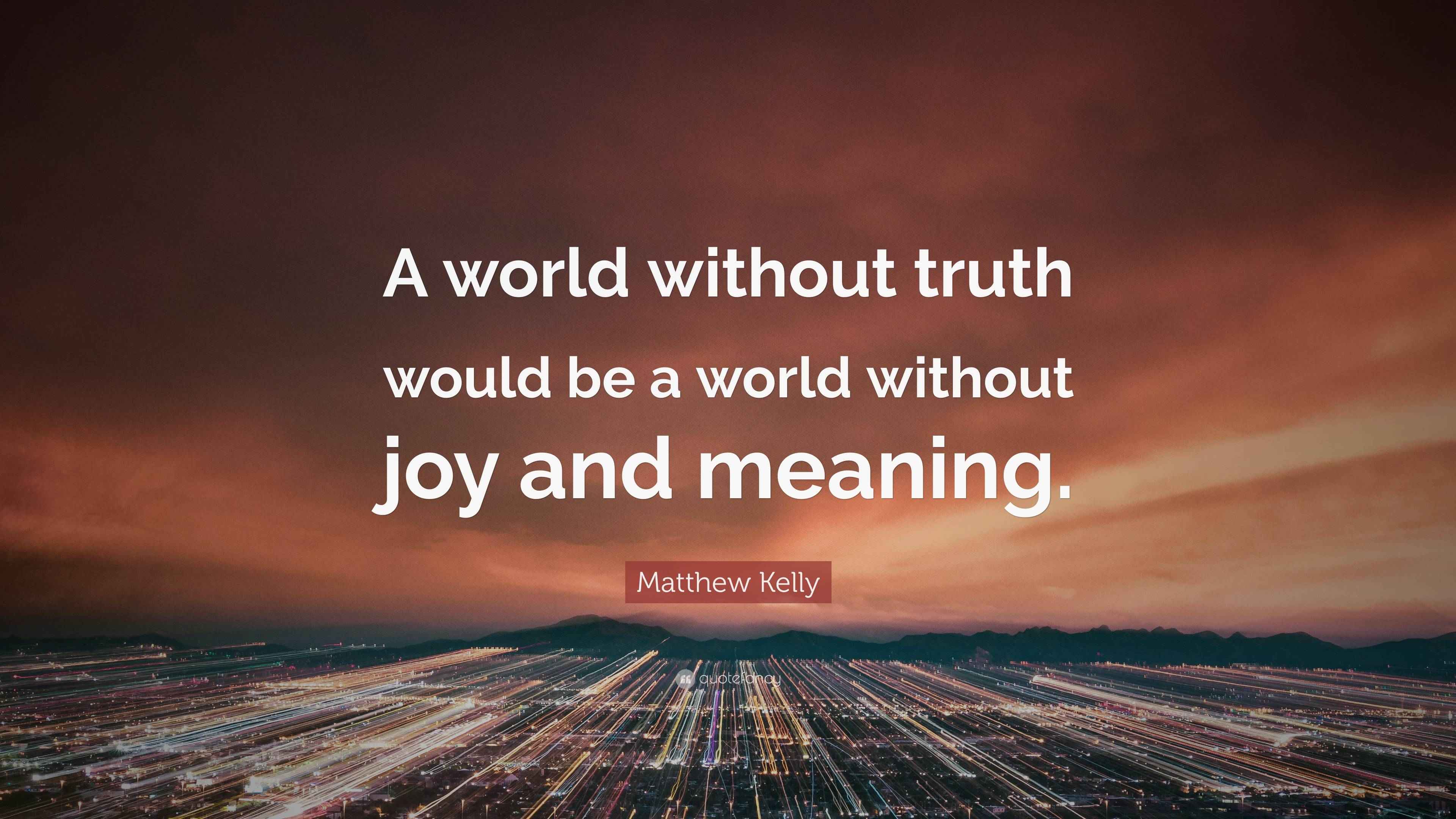 Matthew Kelly Quote: “A world without truth would be a world without ...