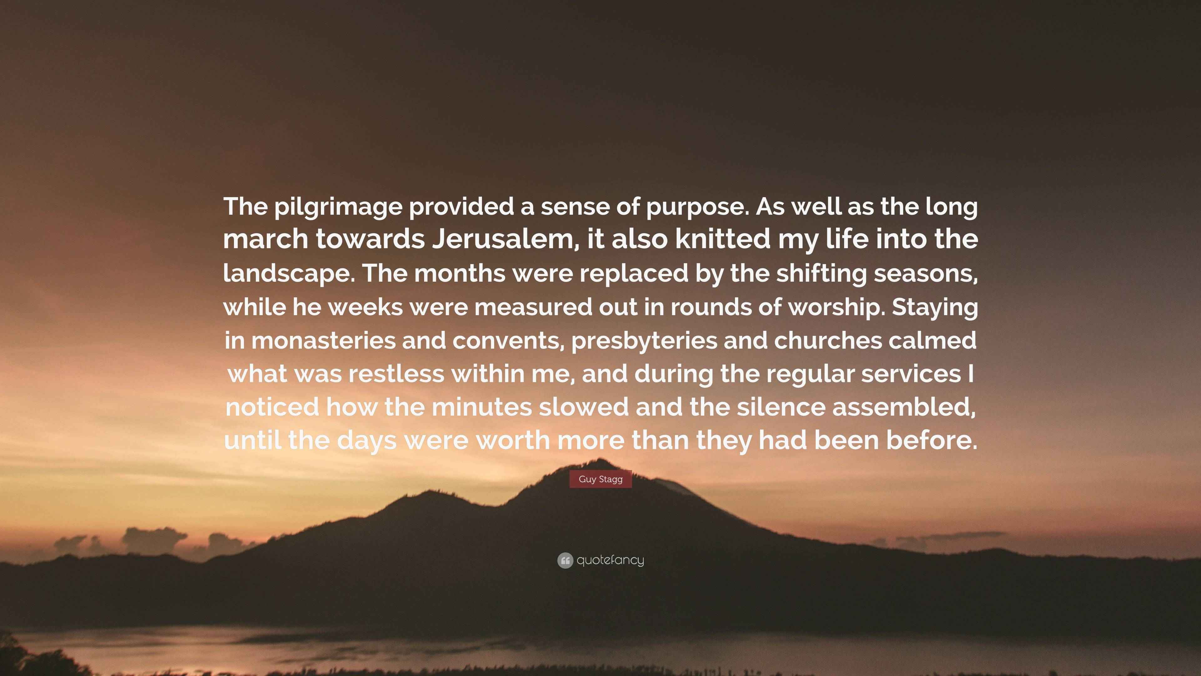 Guy Stagg Quote: “The pilgrimage provided a sense of purpose. As well ...