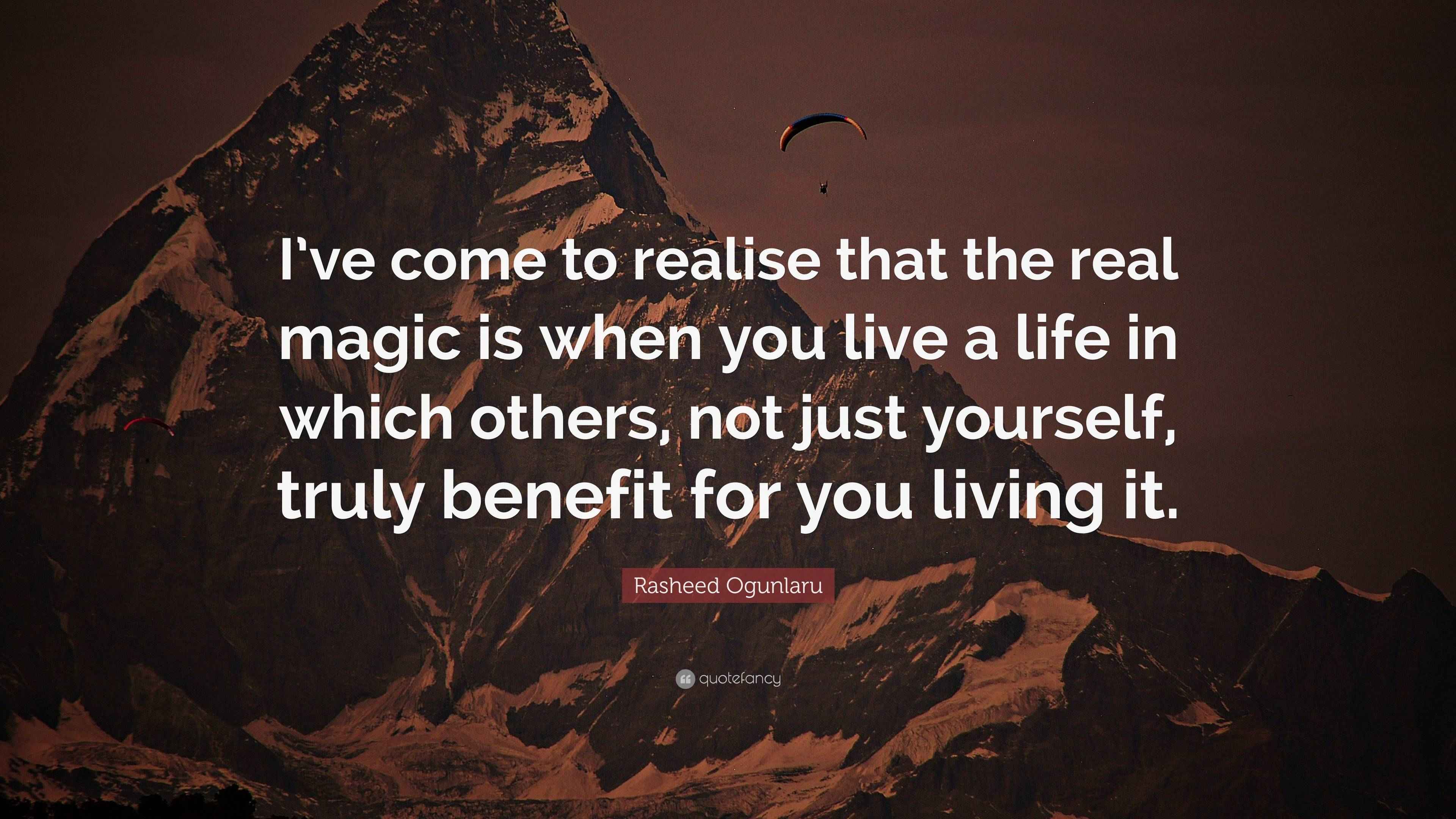 Rasheed Ogunlaru Quote: “I’ve come to realise that the real magic is ...