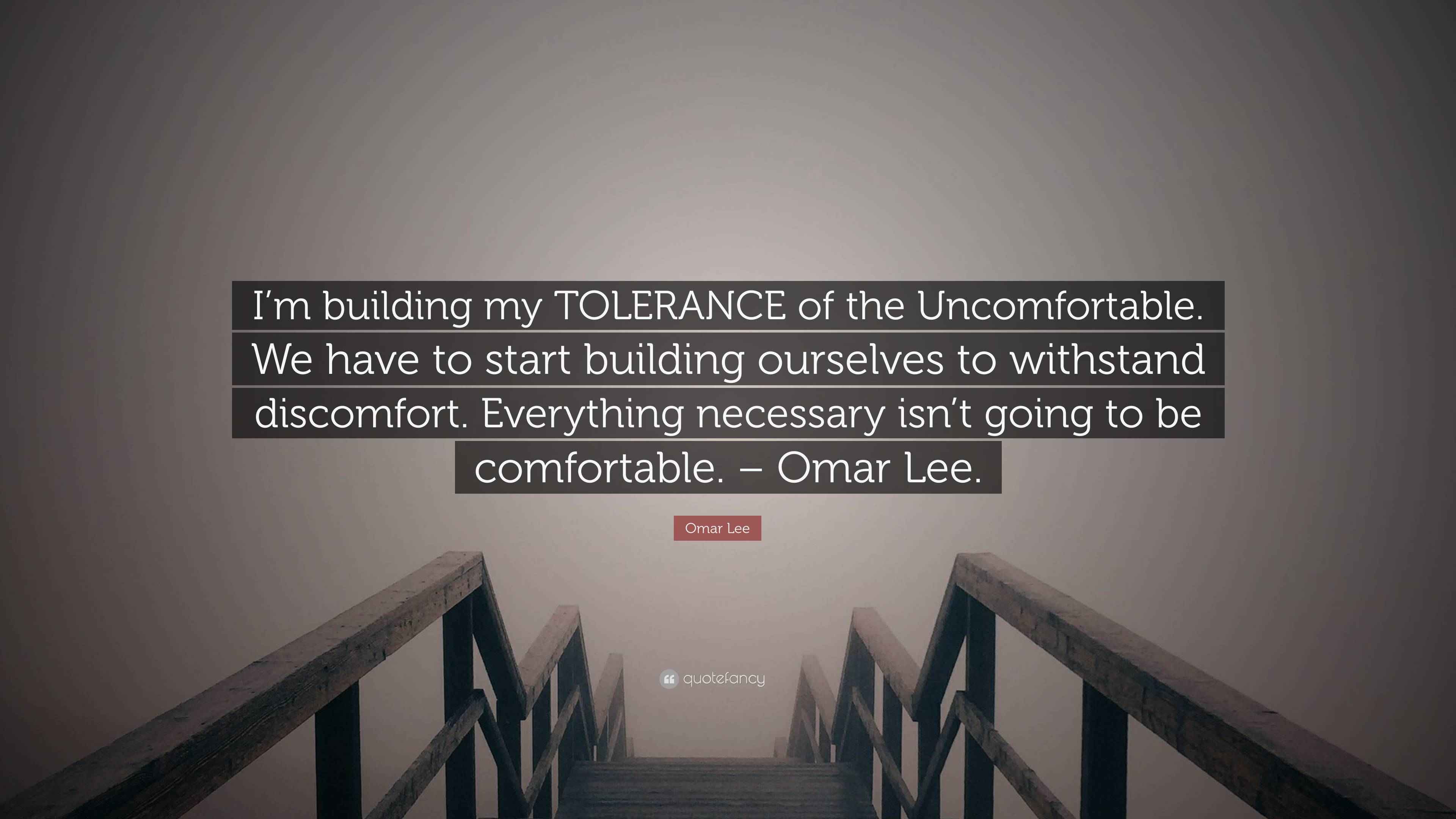 Omar Lee Quote: “I’m building my TOLERANCE of the Uncomfortable. We ...