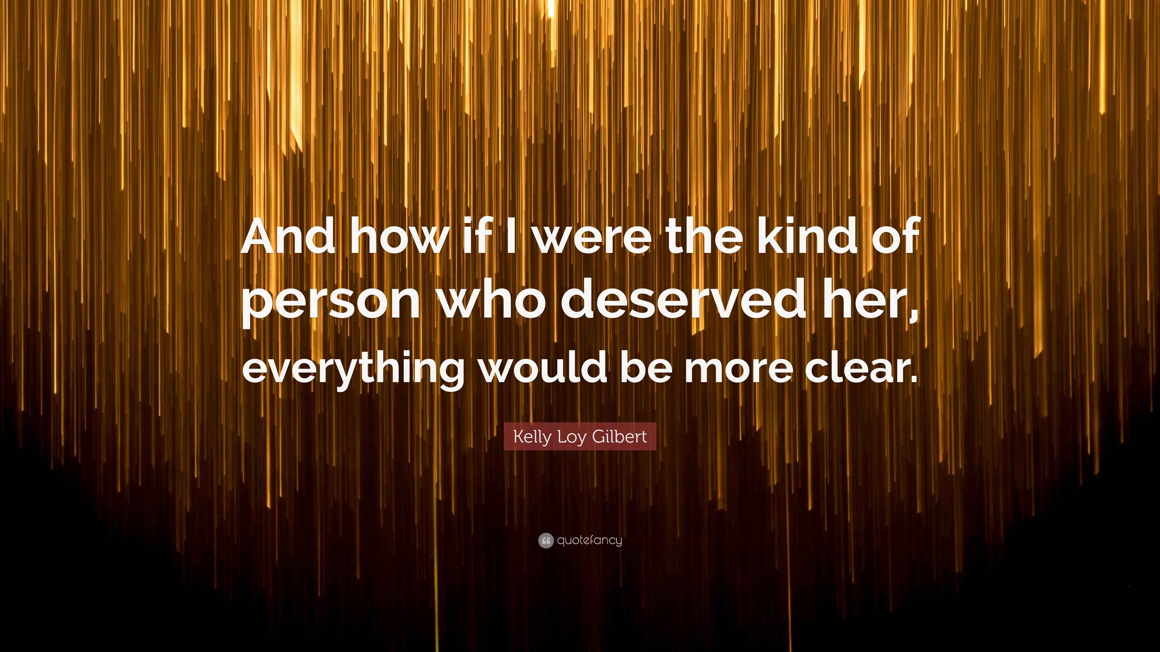 Kelly Loy Gilbert Quote: “And how if I were the kind of person who ...