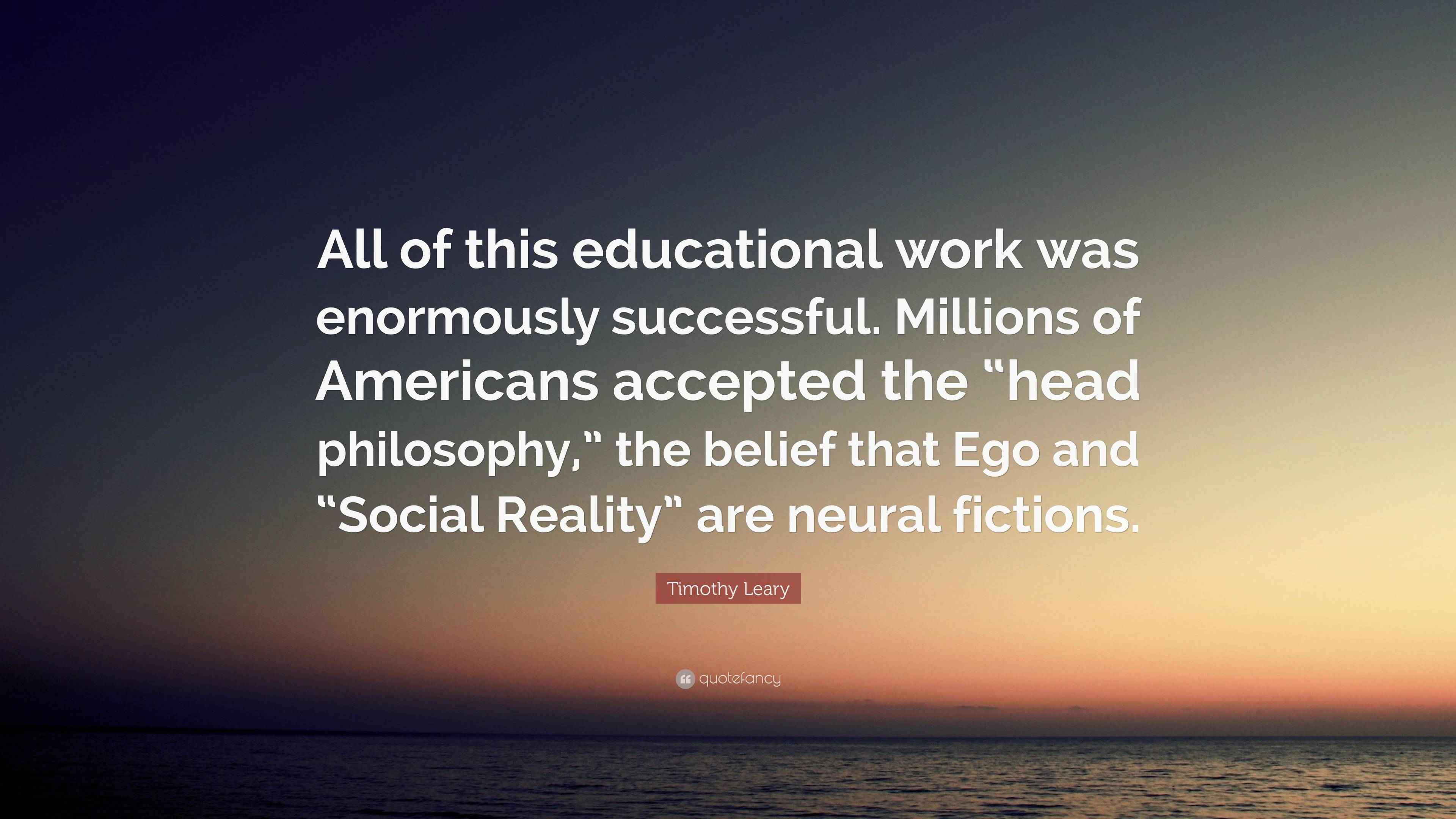 Timothy Leary Quote: “All of this educational work was enormously ...
