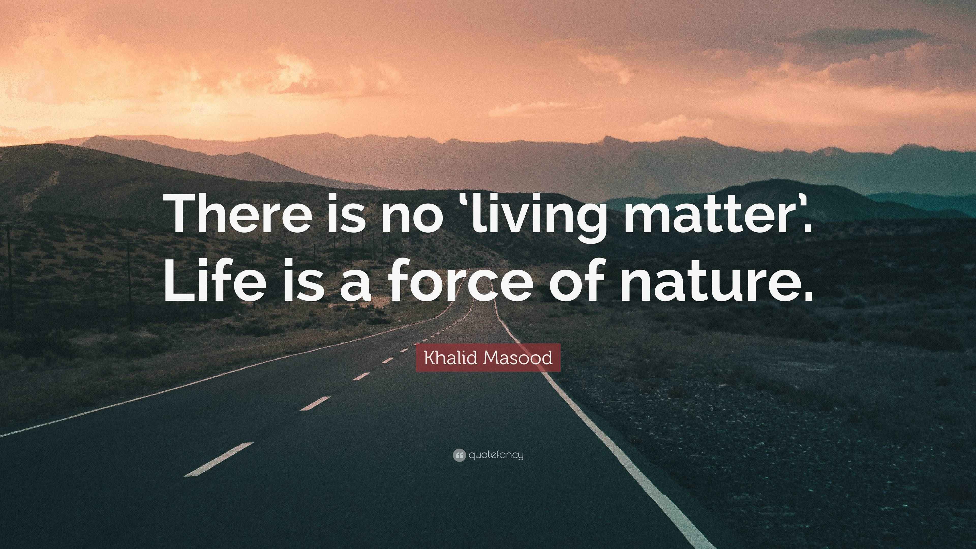 Khalid Masood Quote: “There is no ‘living matter’. Life is a force of ...