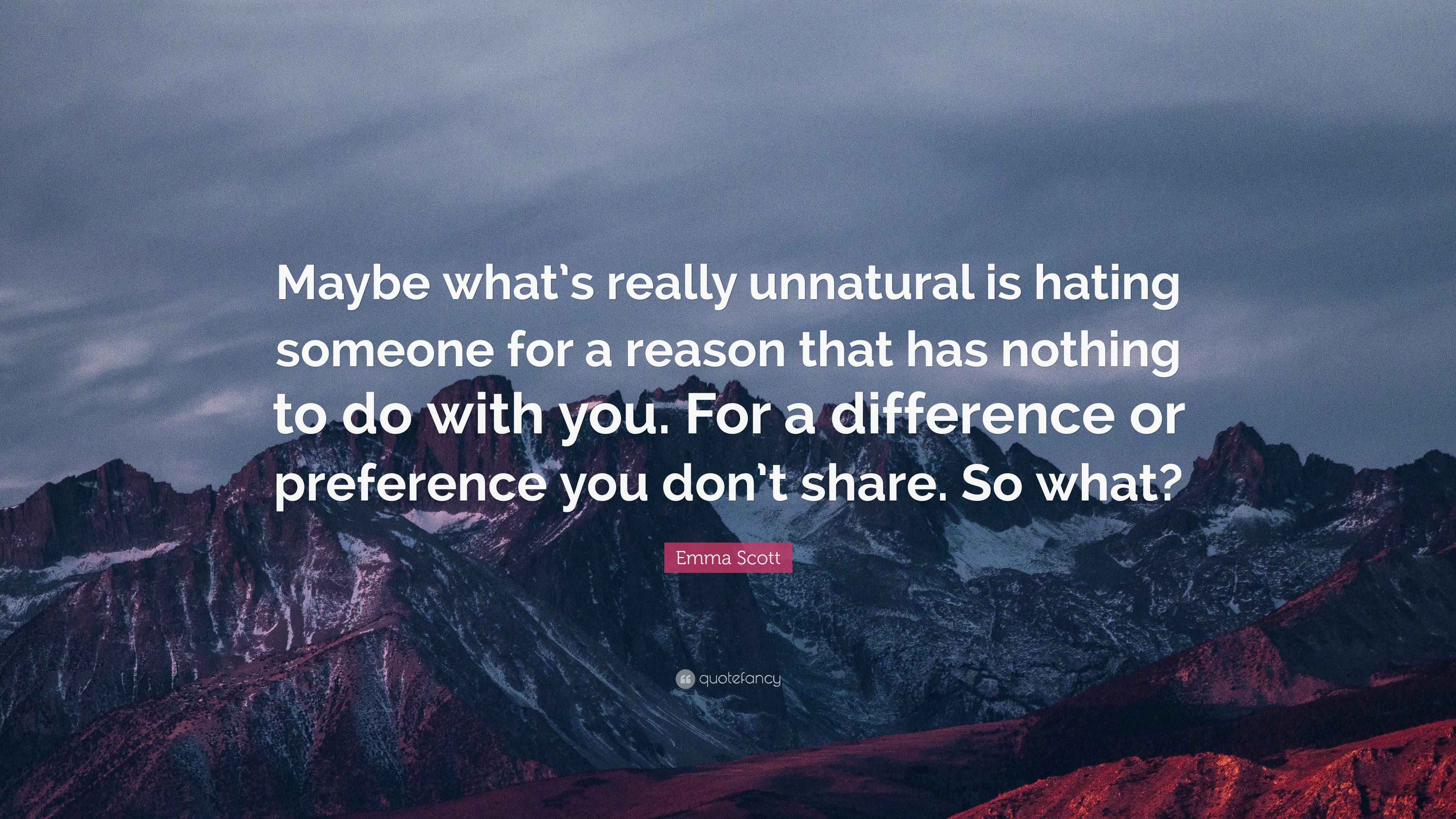 Emma Scott Quote: “Maybe what’s really unnatural is hating someone for ...
