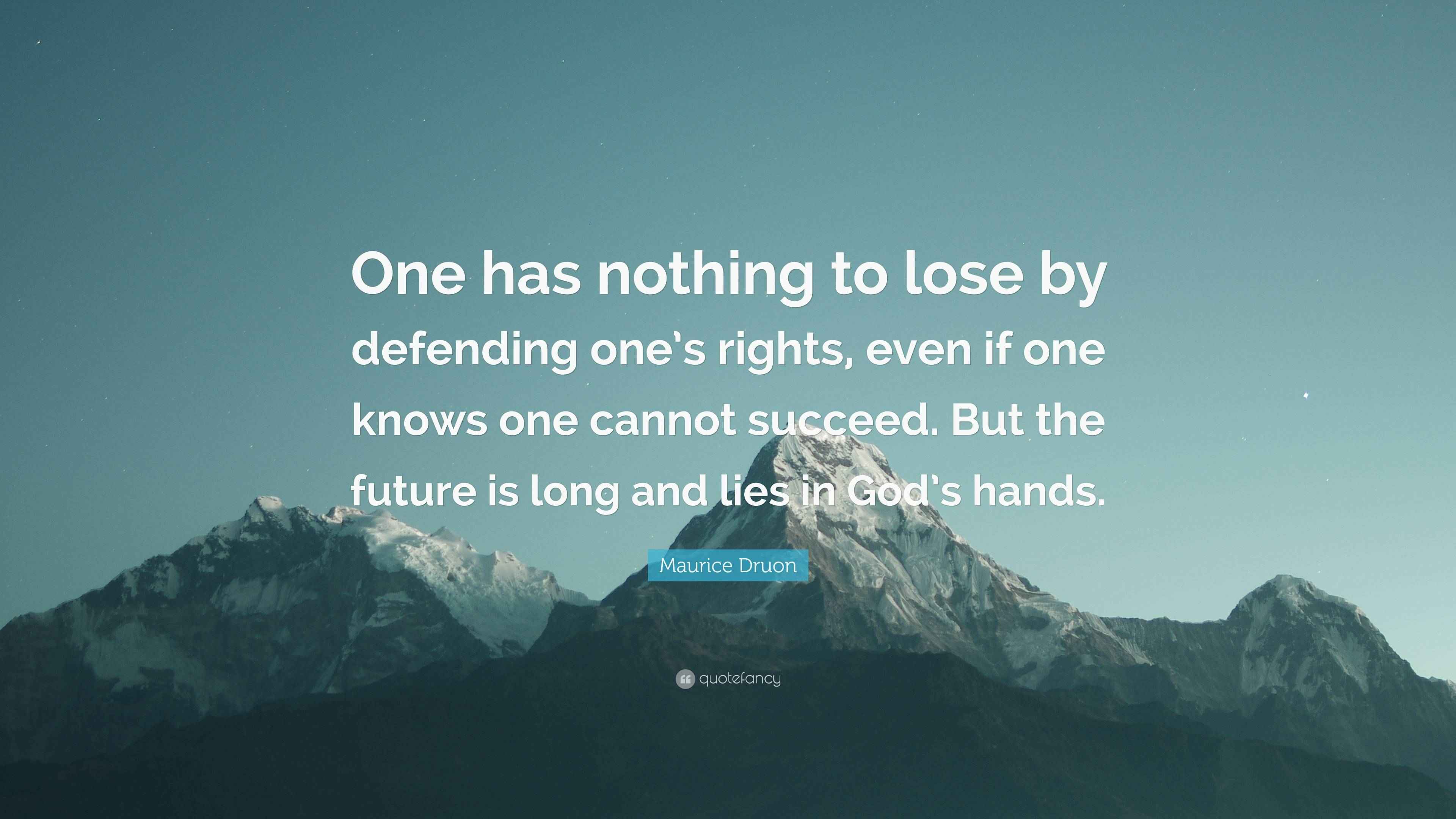 Maurice Druon Quote: “One has nothing to lose by defending one’s rights ...