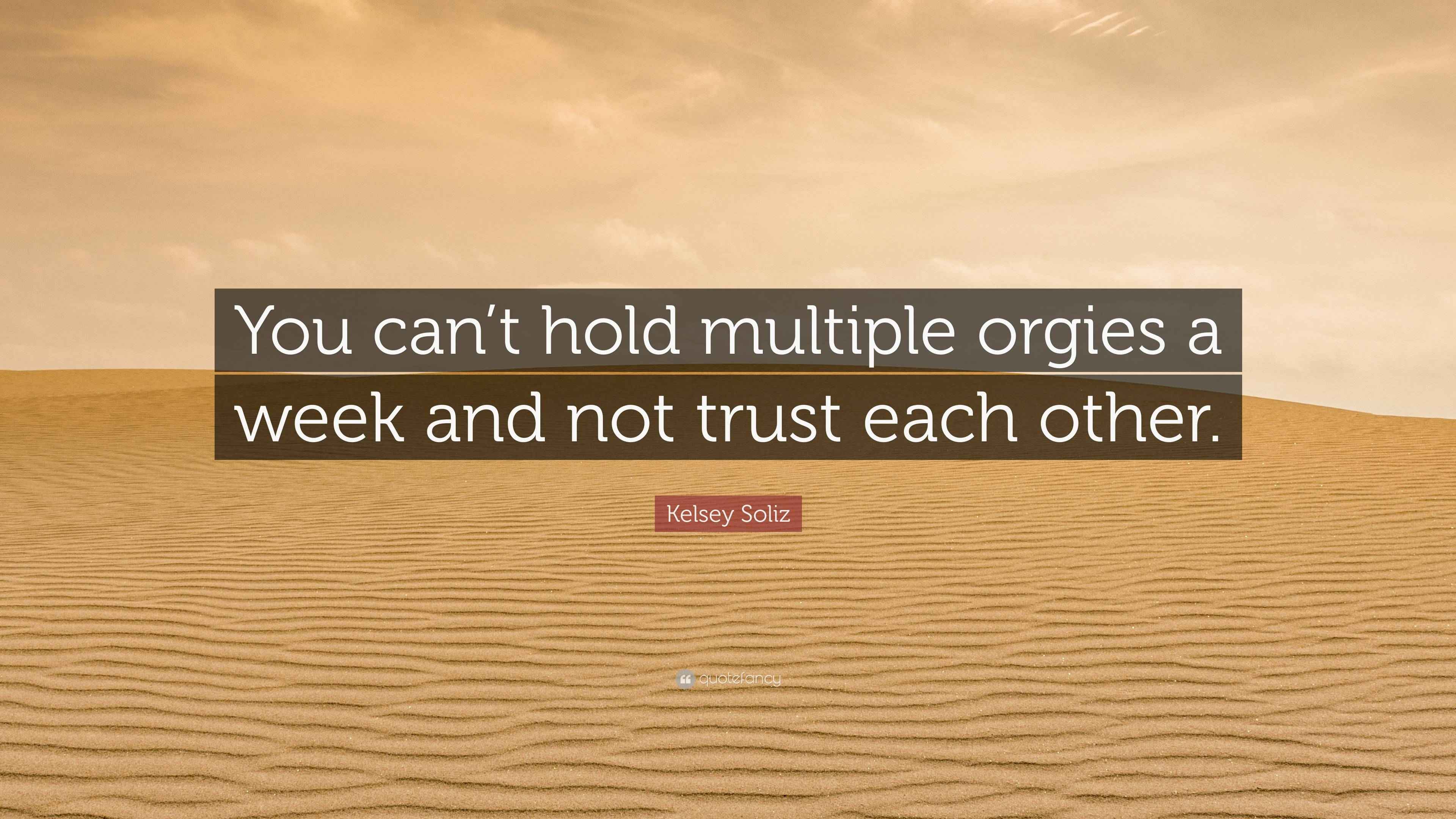 Kelsey Soliz Quote: “You can’t hold multiple orgies a week and not ...