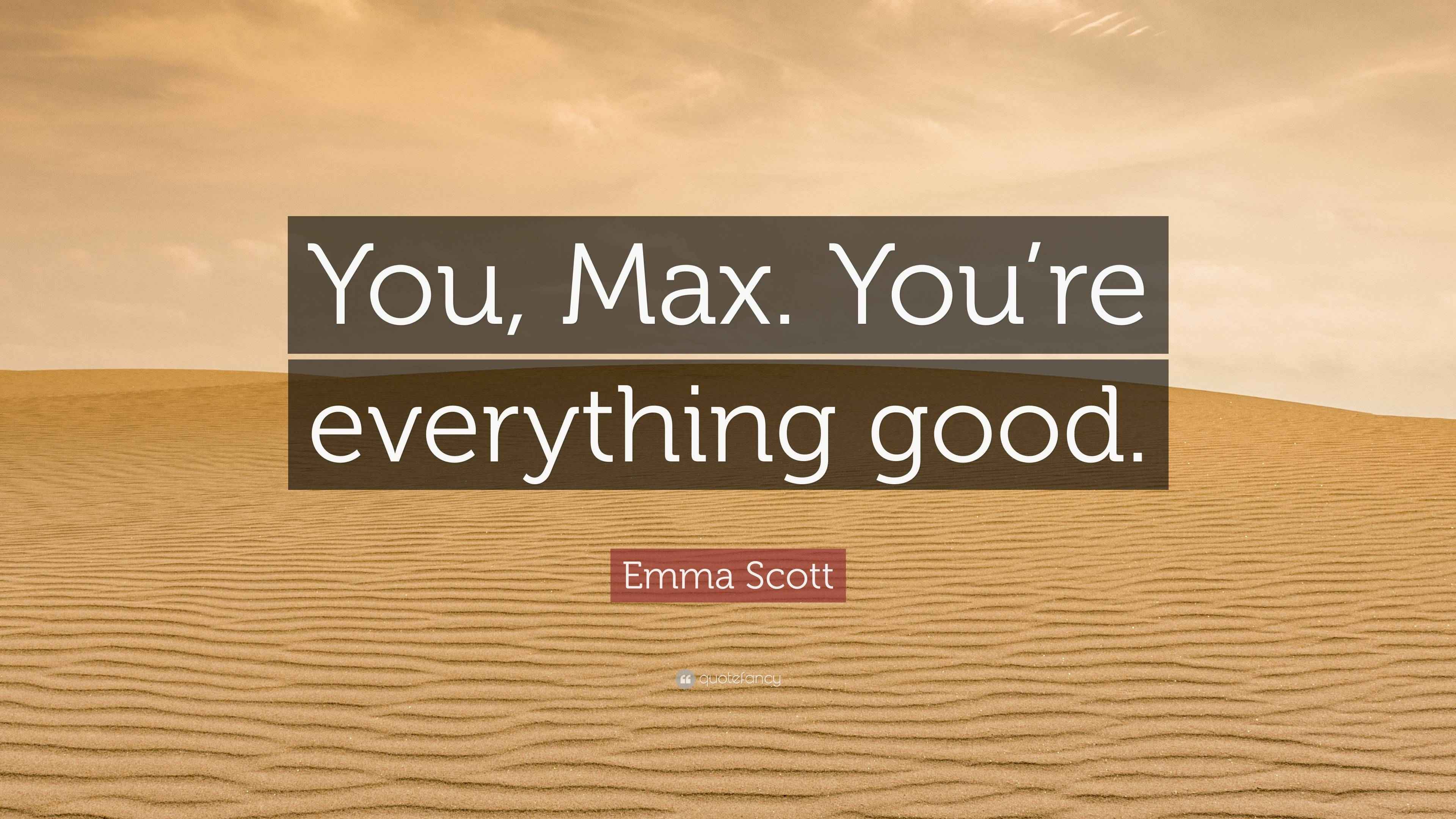 Emma Scott Quote: “You, Max. You’re everything good.”