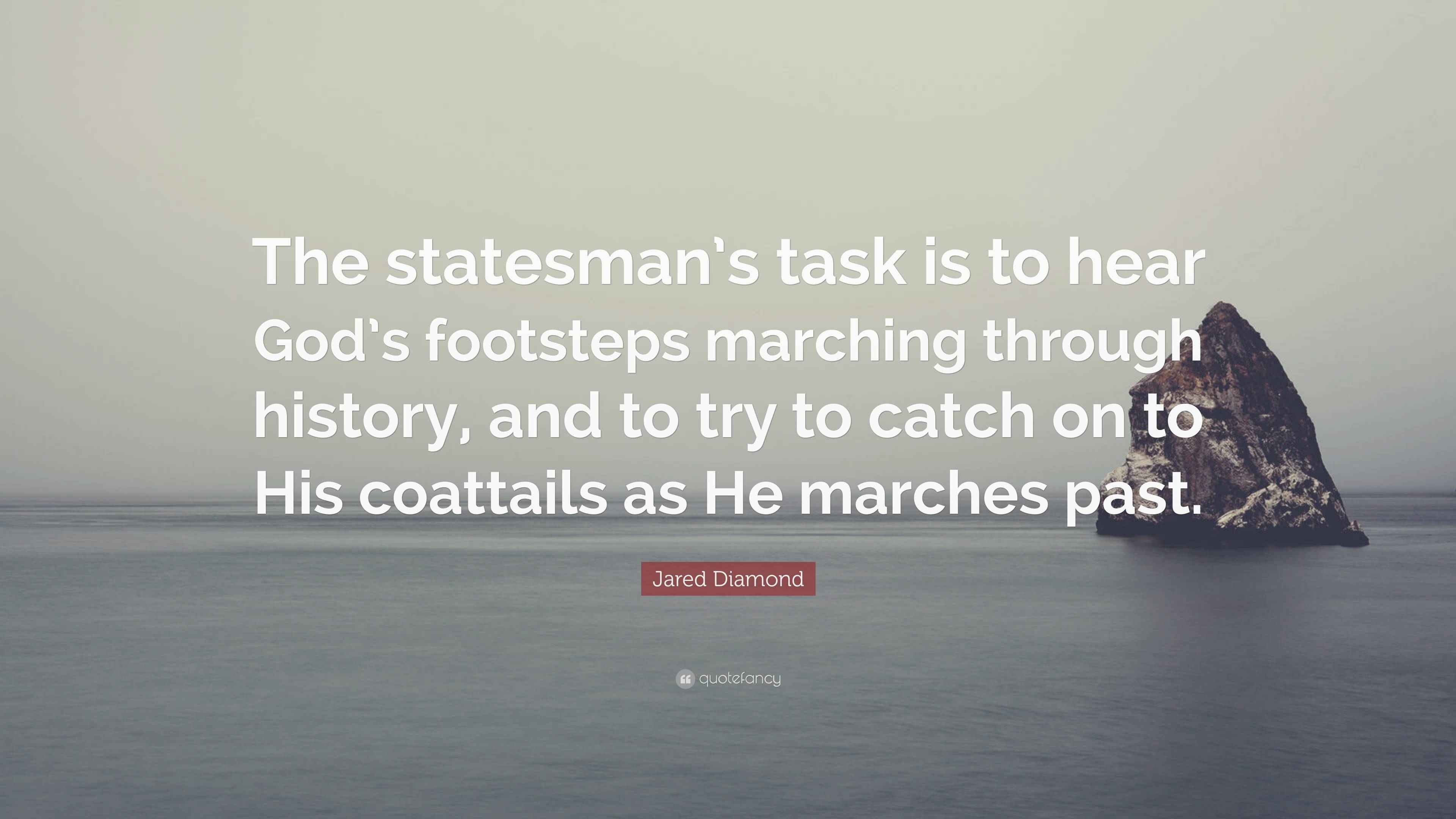 Jared Diamond Quote: “The statesman’s task is to hear God’s footsteps ...