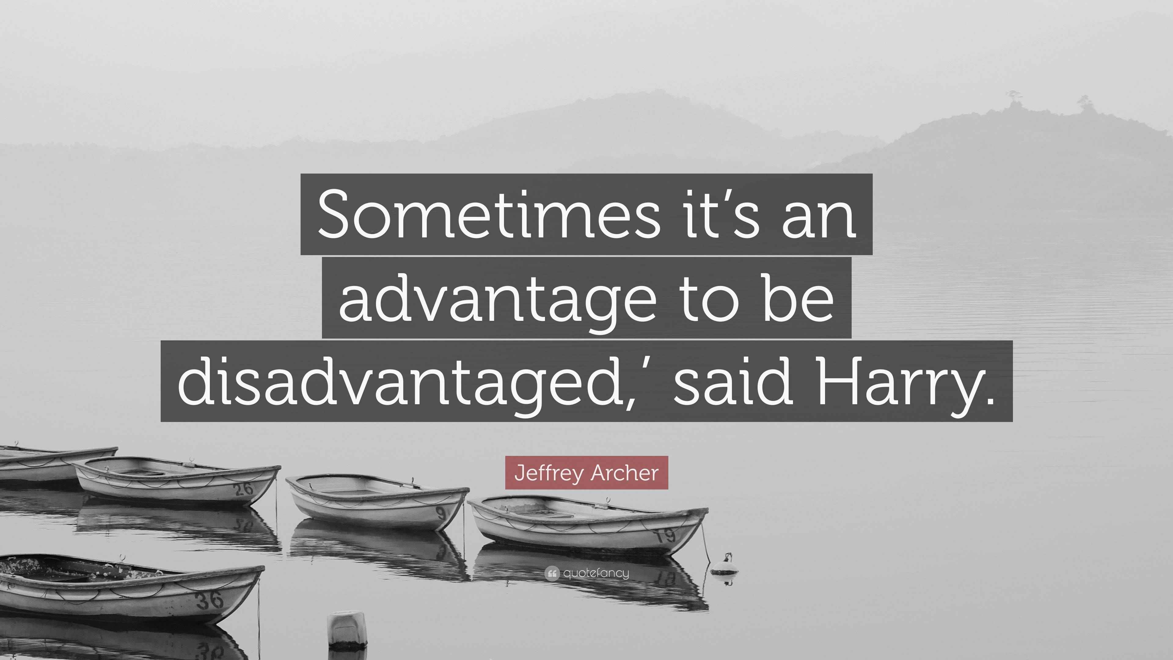 Jeffrey Archer Quote: “Sometimes it’s an advantage to be disadvantaged ...
