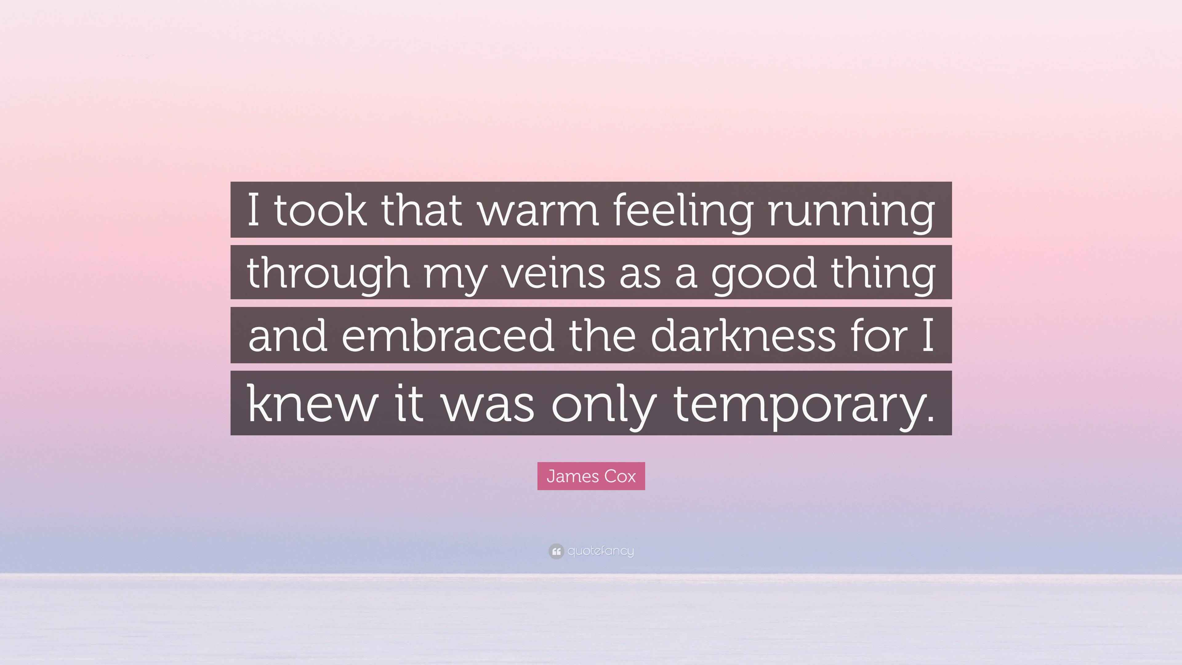 James Cox Quote: “I took that warm feeling running through my veins as ...
