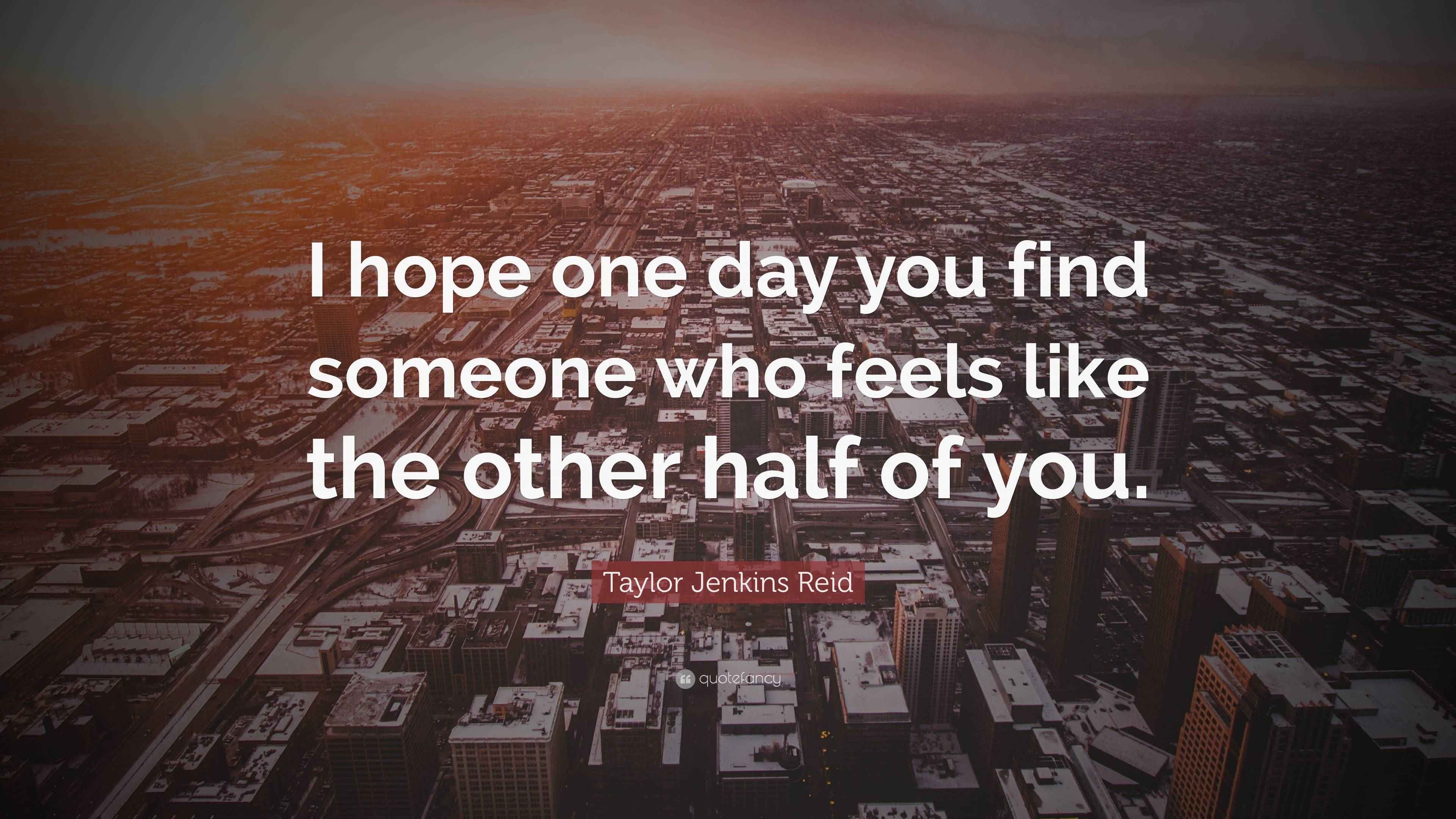 Taylor Jenkins Reid Quote: “I hope one day you find someone who feels ...