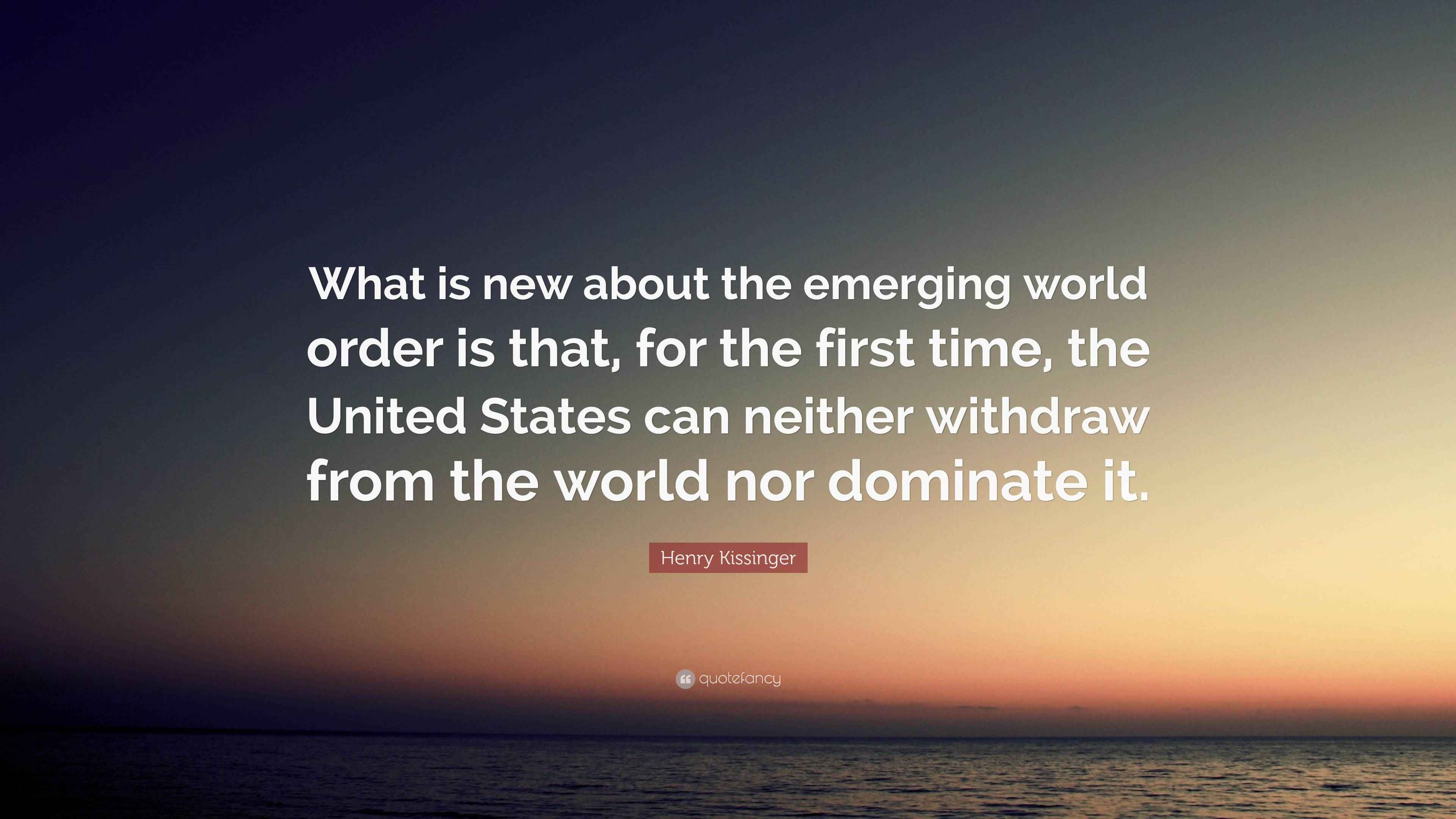 Henry Kissinger Quote: “What is new about the emerging world order is ...