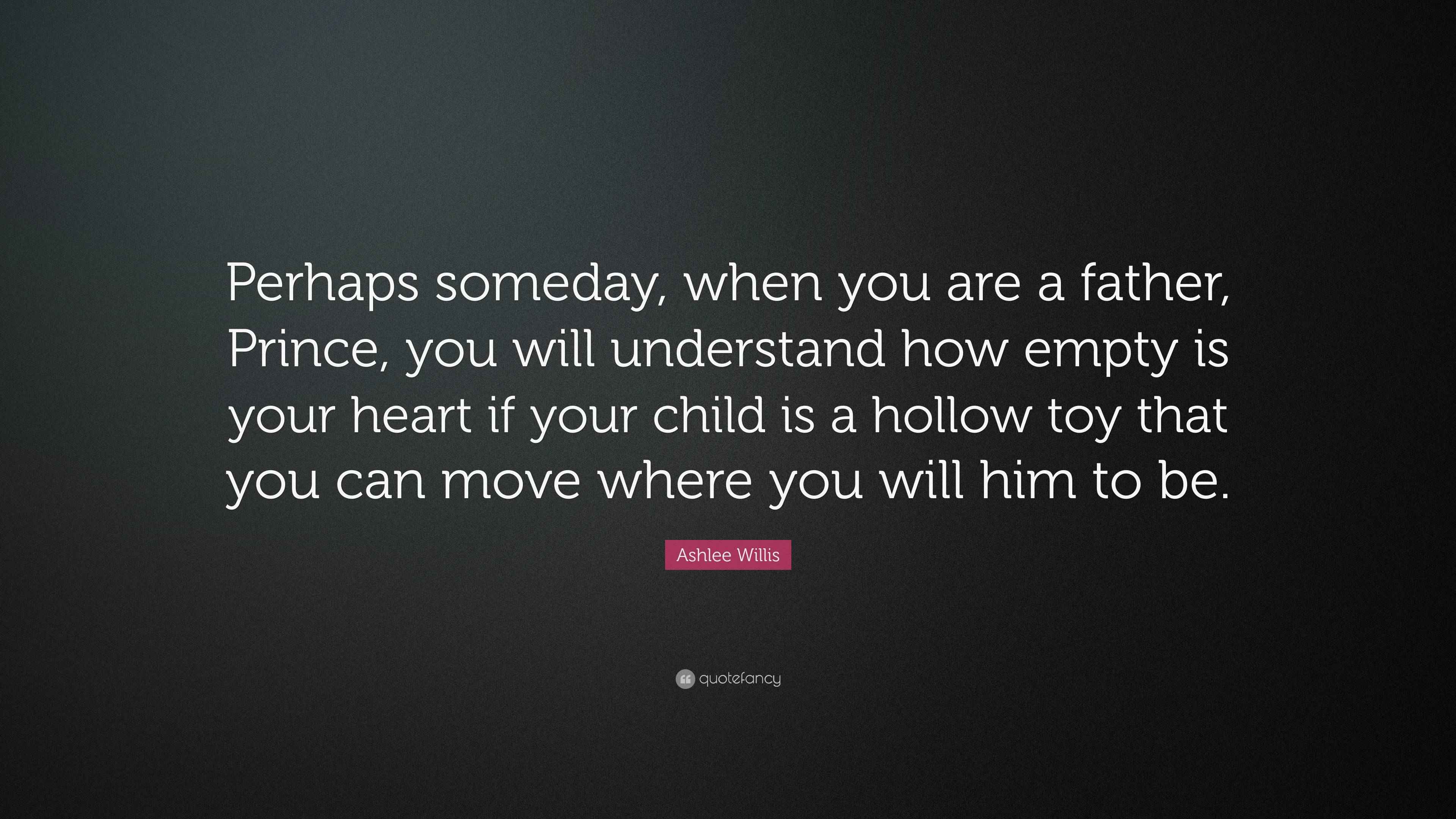 Ashlee Willis Quote: “Perhaps someday, when you are a father, Prince ...