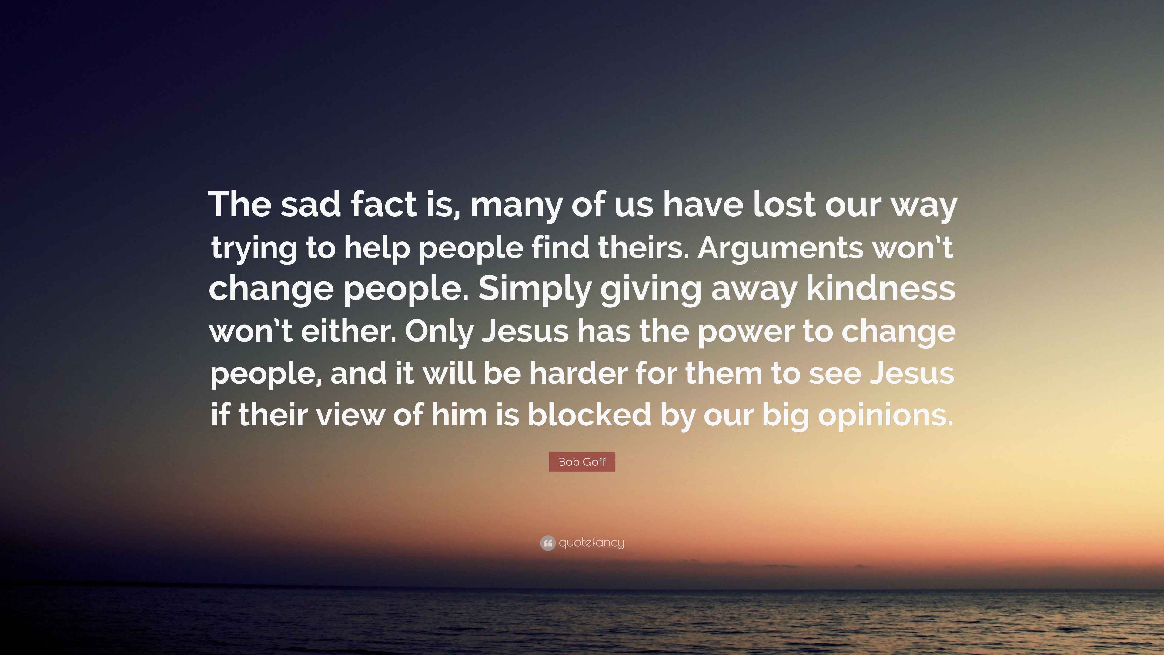 Bob Goff Quote: “The sad fact is, many of us have lost our way trying ...