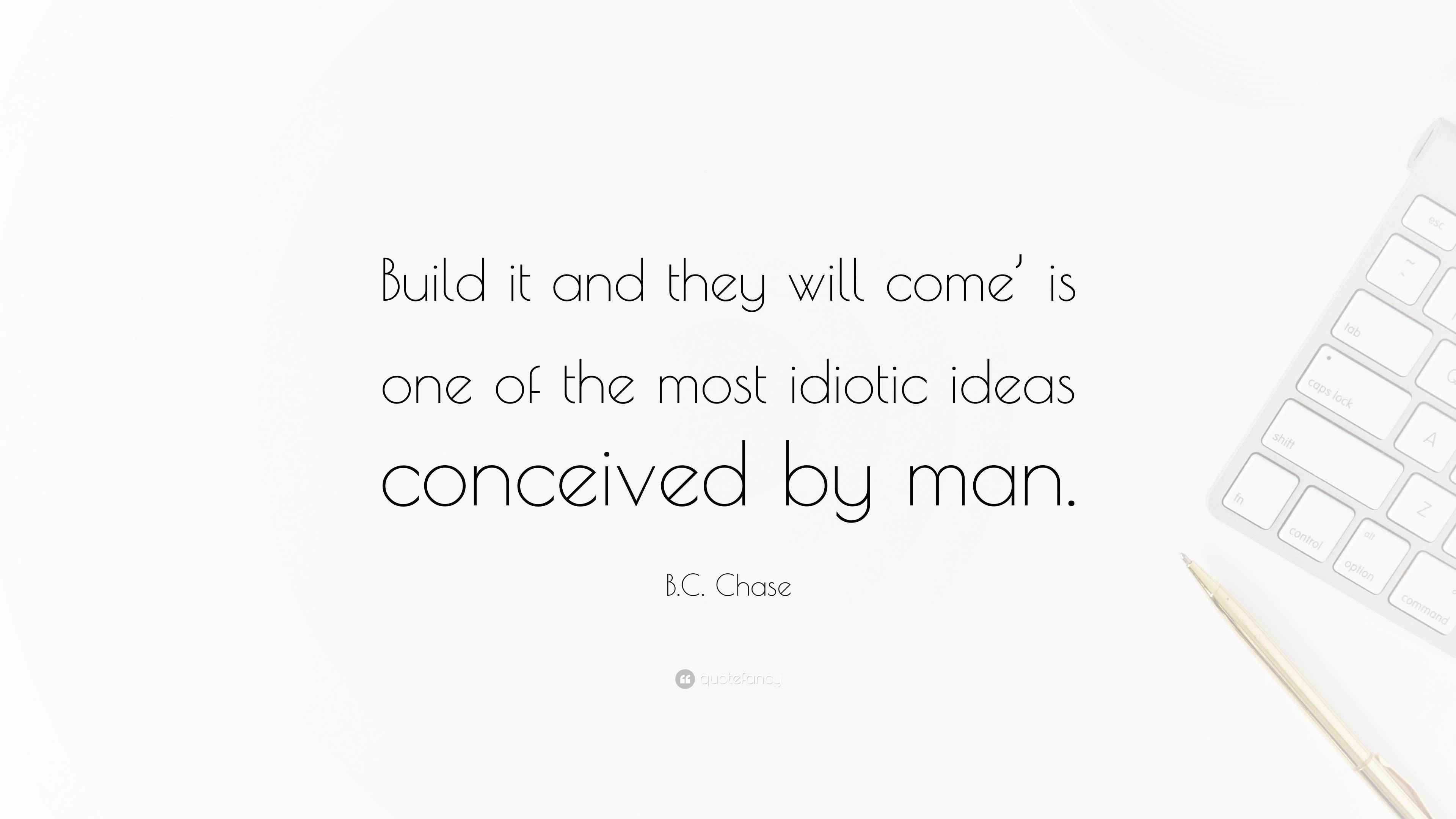 B.C. Chase Quote: “Build it and they will come’ is one of the most ...