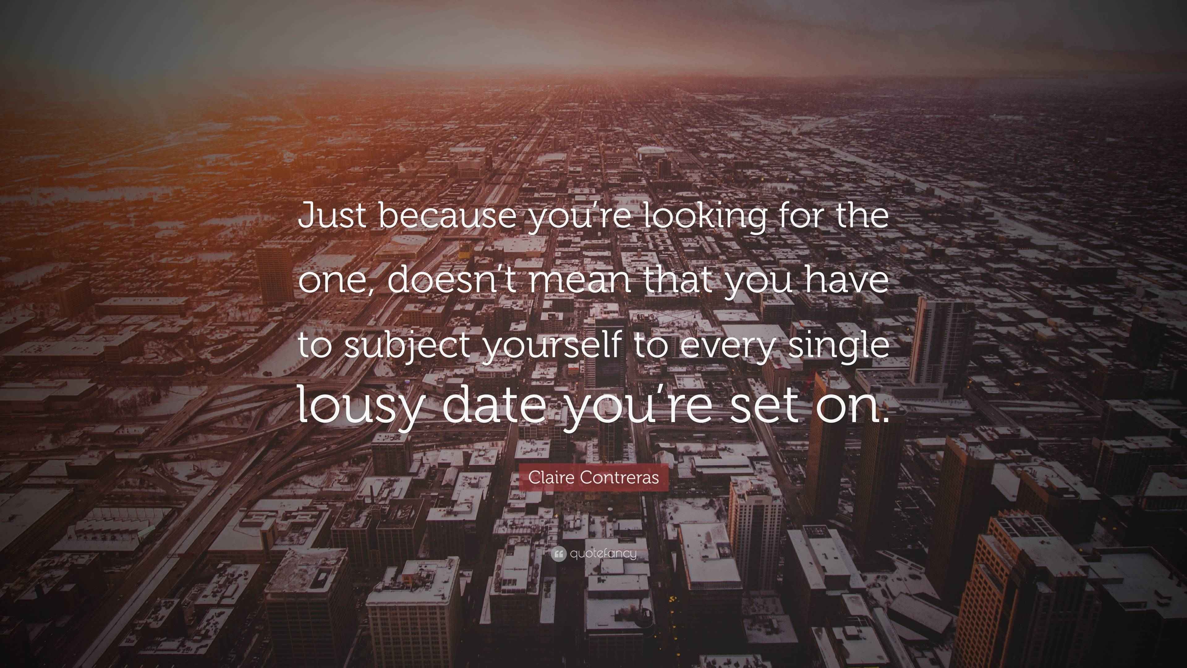 Claire Contreras Quote: “Just because you’re looking for the one, doesn ...