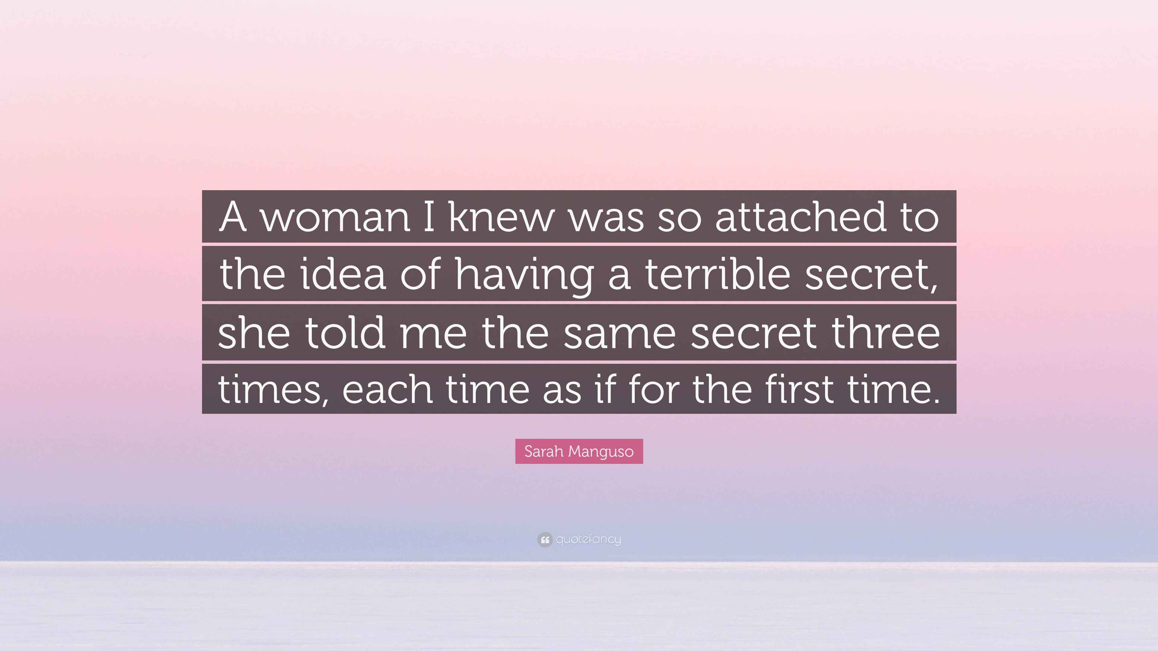 Sarah Manguso Quote: “A woman I knew was so attached to the idea of ...