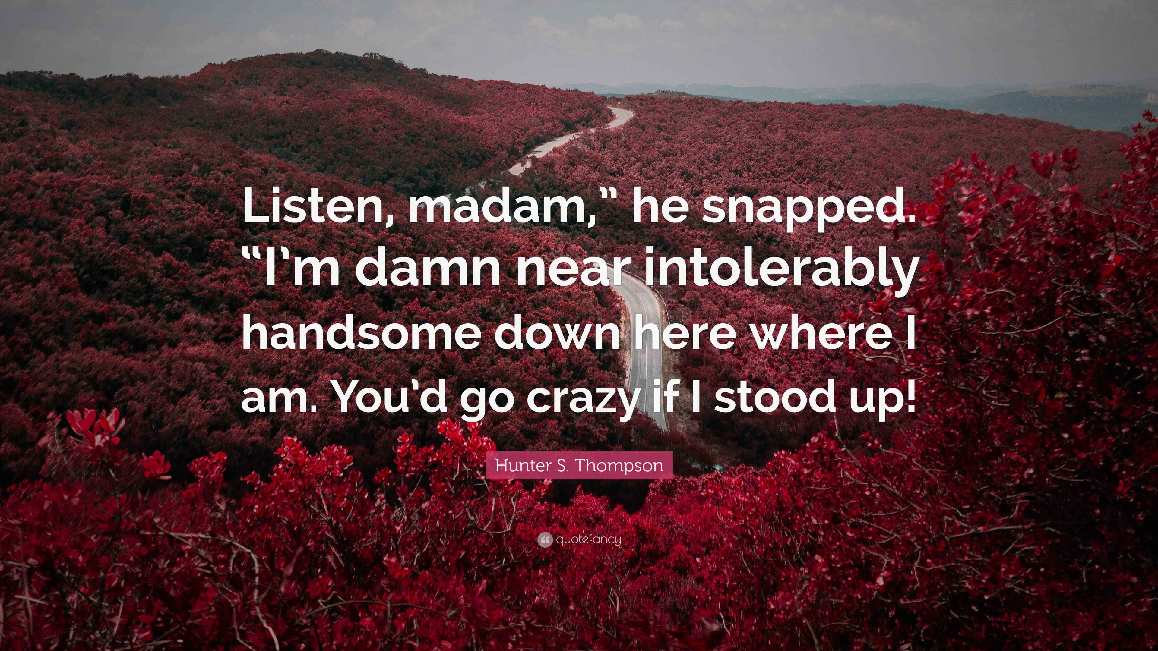 Hunter S. Thompson Quote: “Listen, madam,” he snapped. “I’m damn near ...