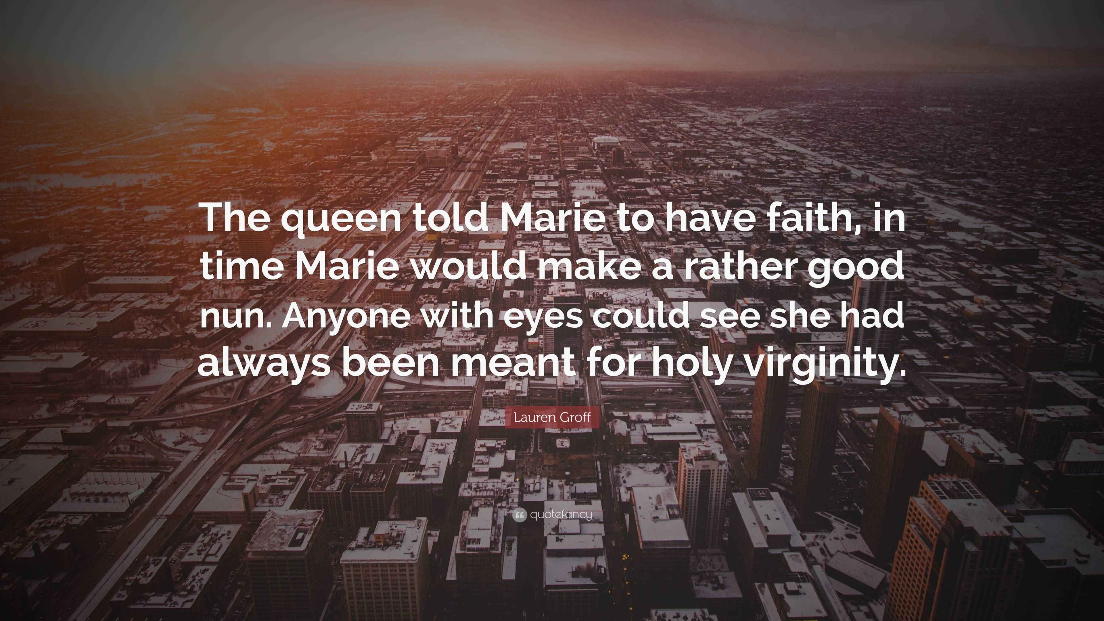 Lauren Groff Quote: “The queen told Marie to have faith, in time Marie ...