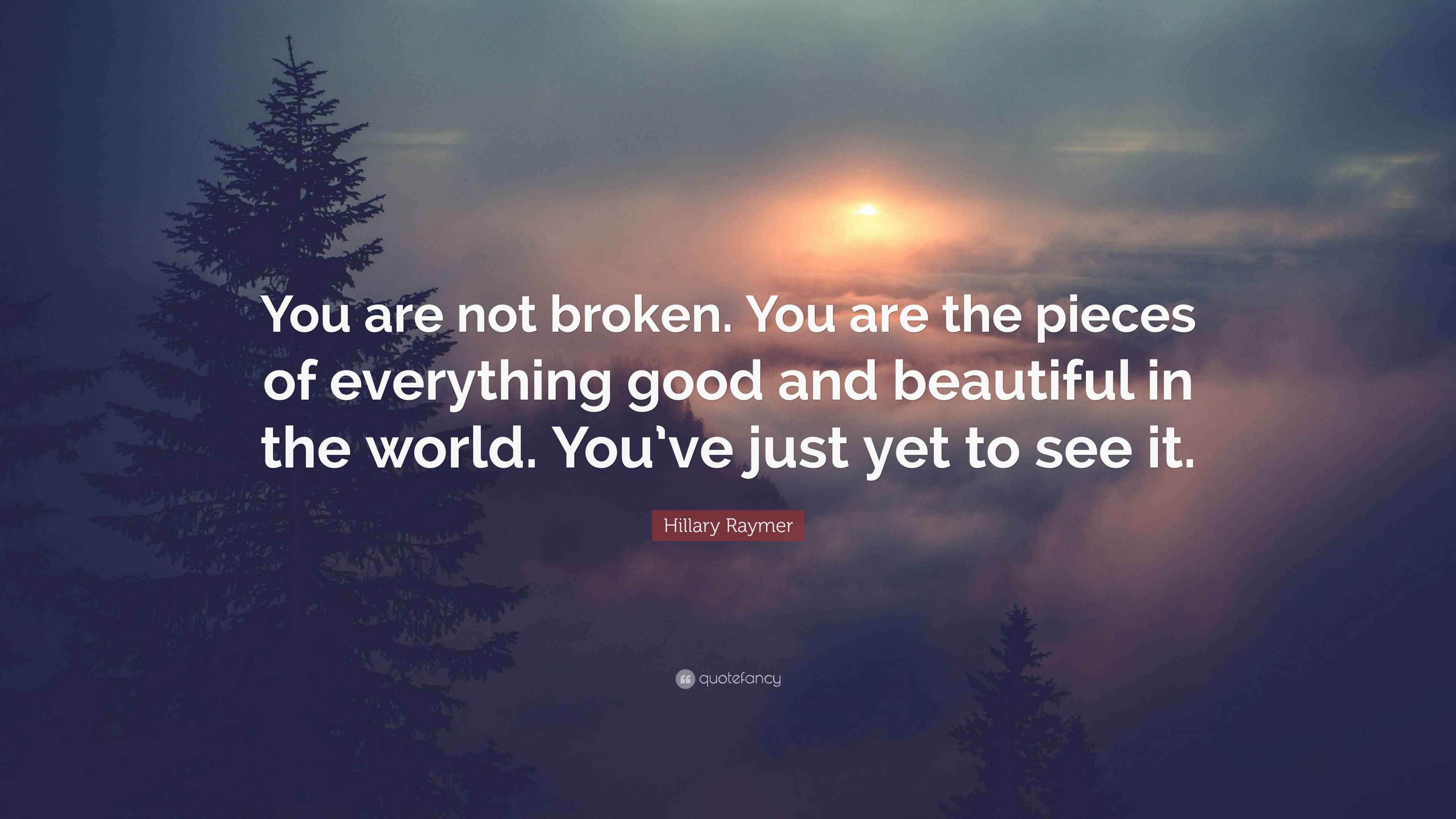 Hillary Raymer Quote: “You are not broken. You are the pieces of ...