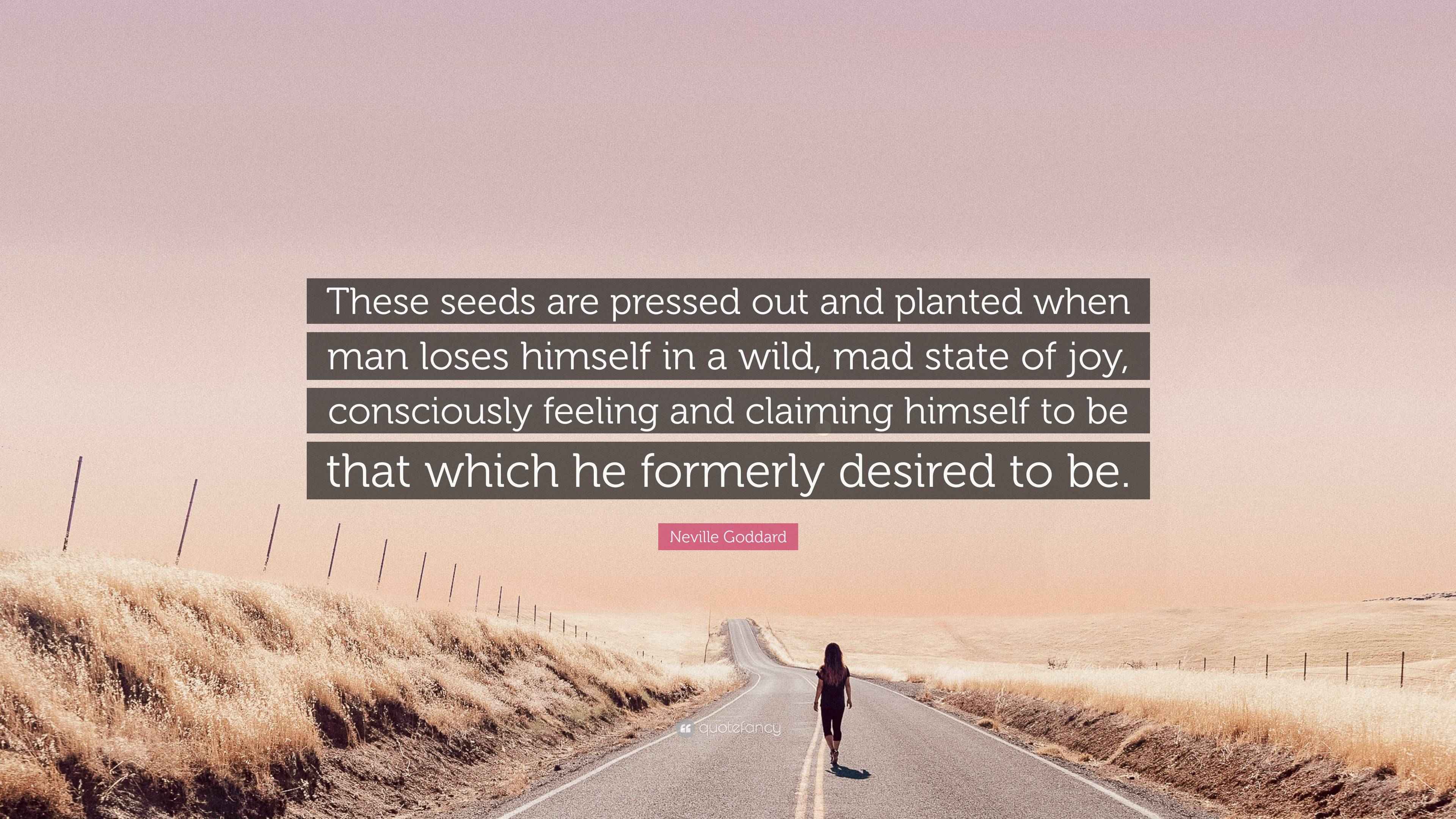 Neville Goddard Quote: “These seeds are pressed out and planted when ...