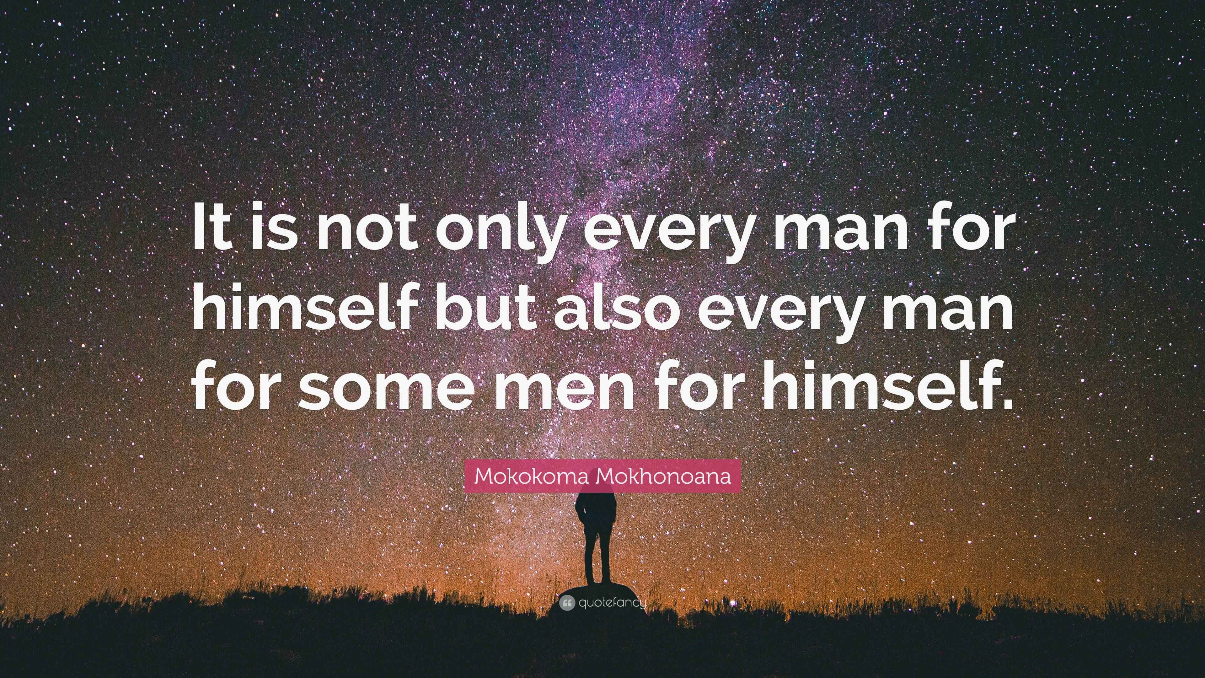 Mokokoma Mokhonoana Quote: “It is not only every man for himself but ...