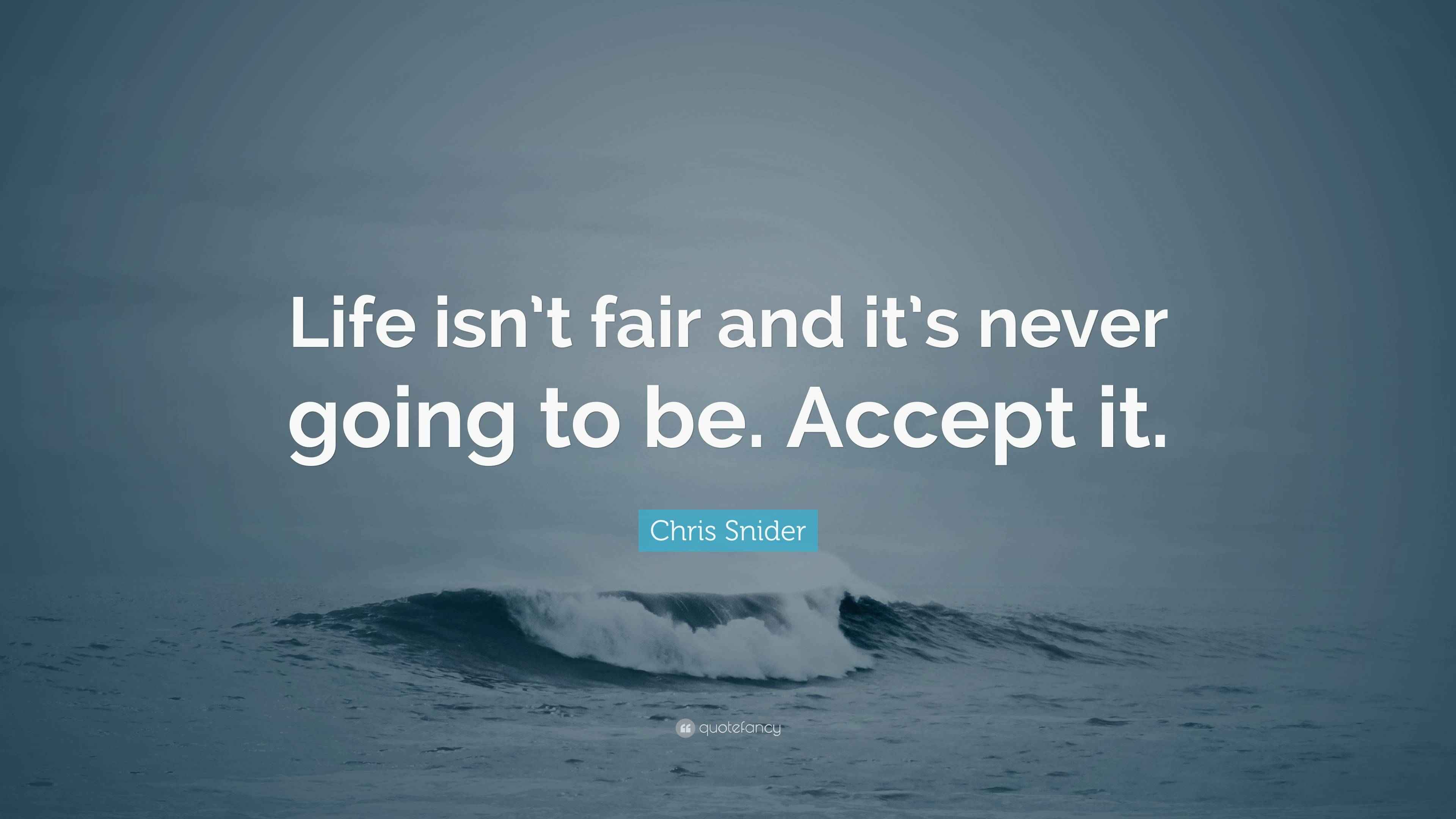 Chris Snider Quote: “Life isn’t fair and it’s never going to be. Accept ...