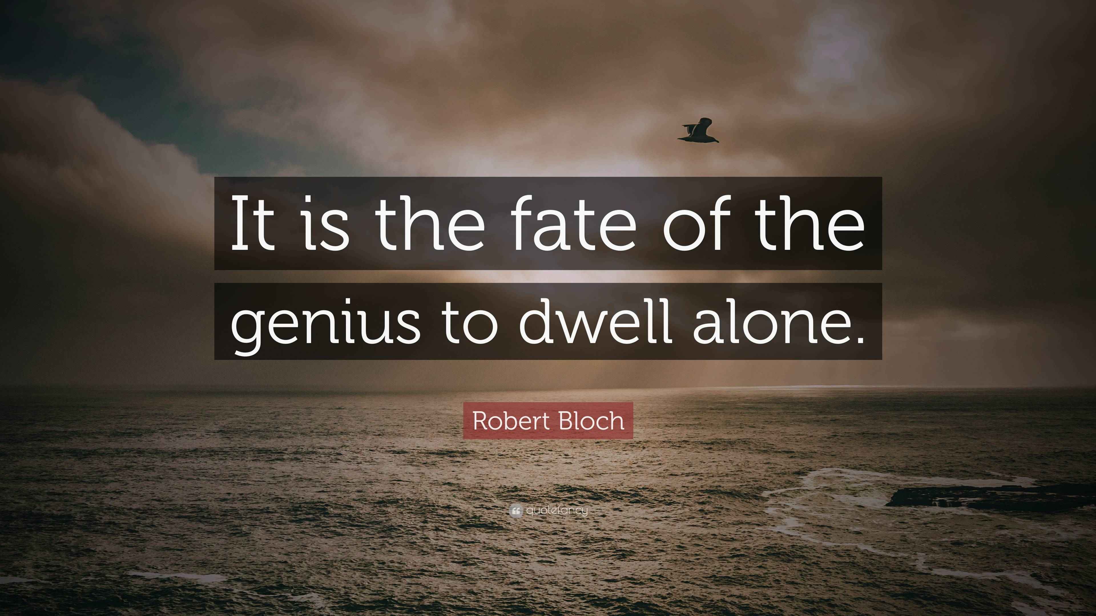 Robert Bloch Quote: “It is the fate of the genius to dwell alone.”