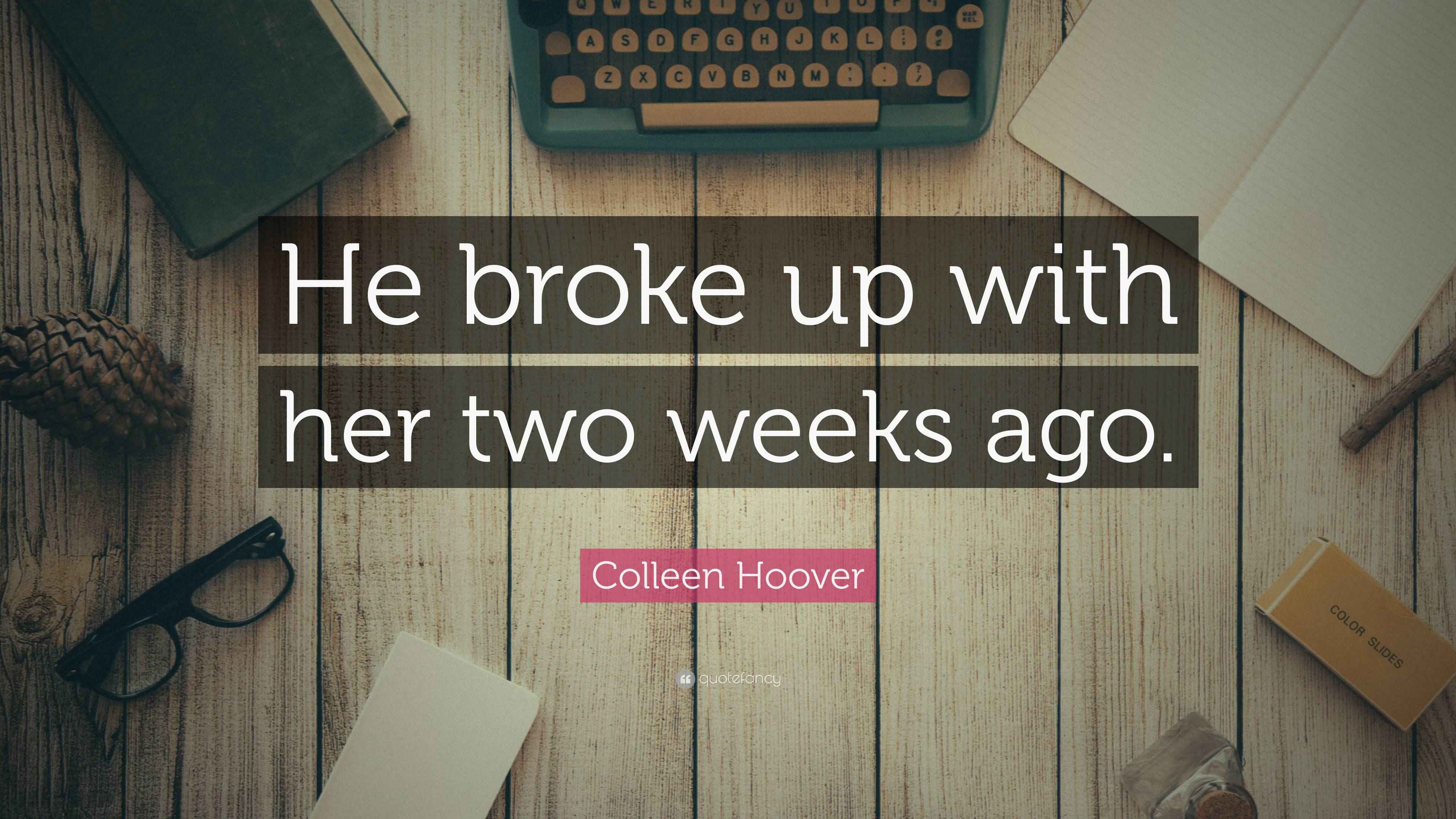 Colleen Hoover Quote: “He broke up with her two weeks ago.”