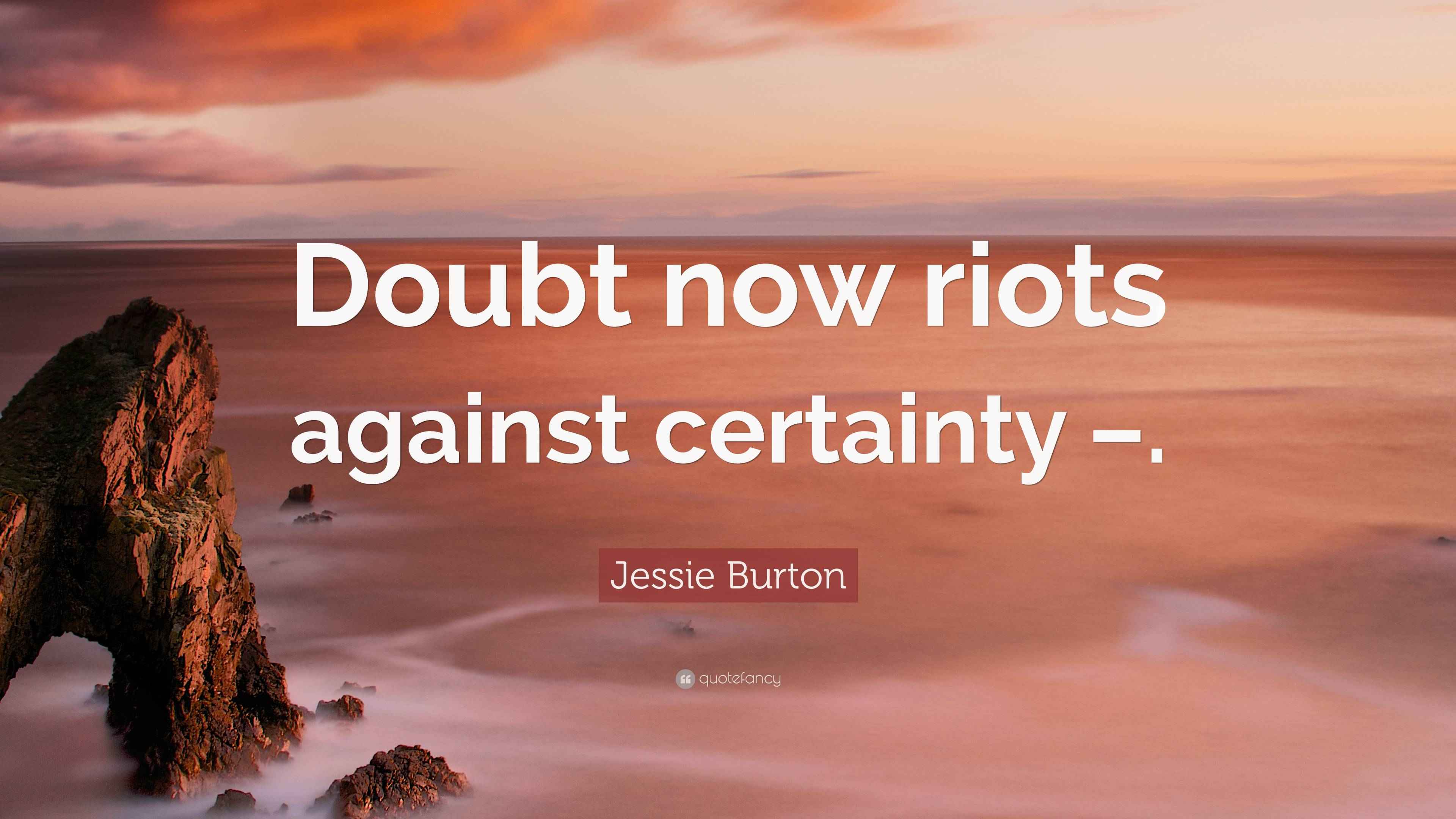 Jessie Burton Quote: “Doubt now riots against certainty