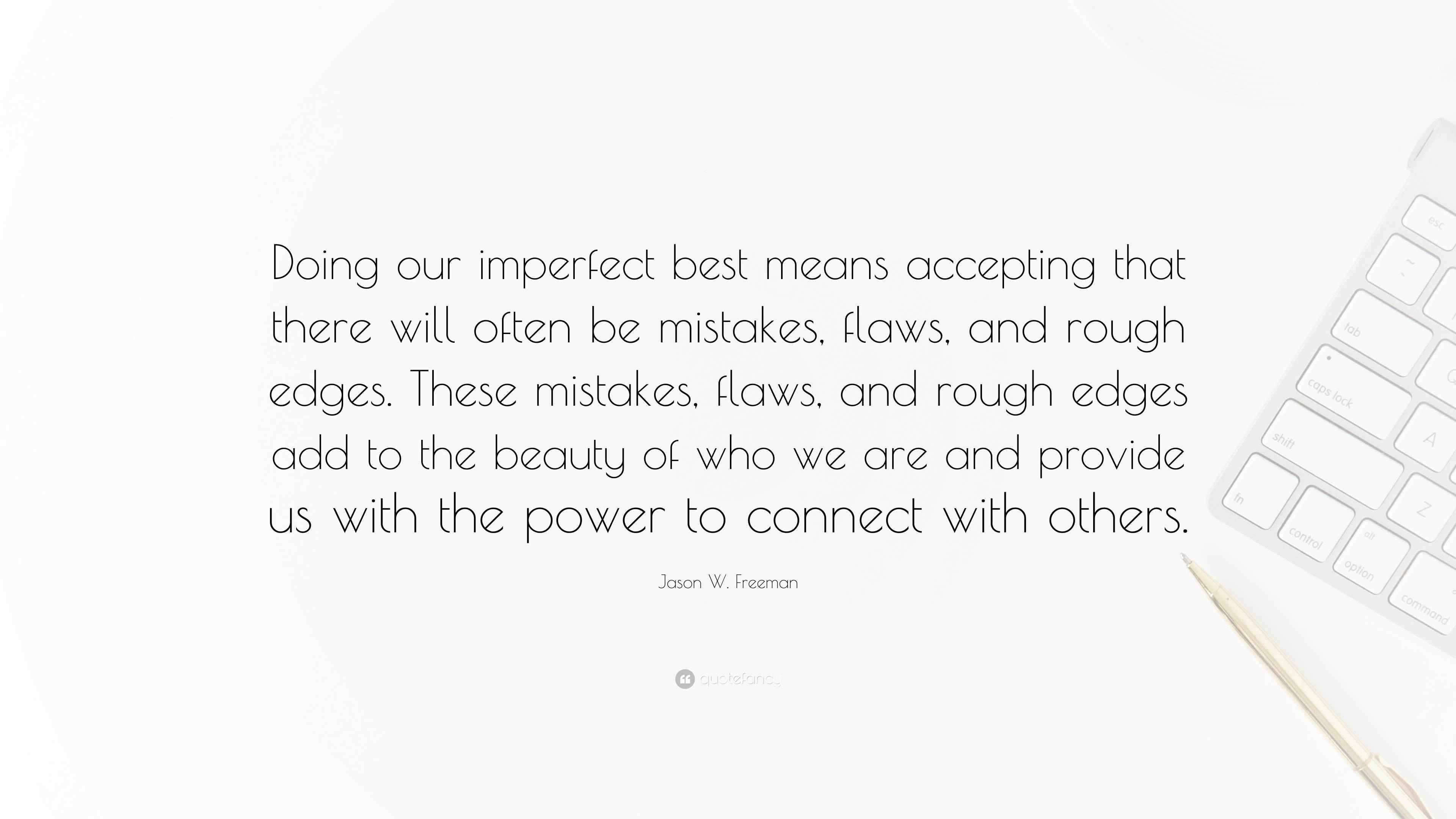 Jason W. Freeman Quote: “Doing our imperfect best means accepting that ...