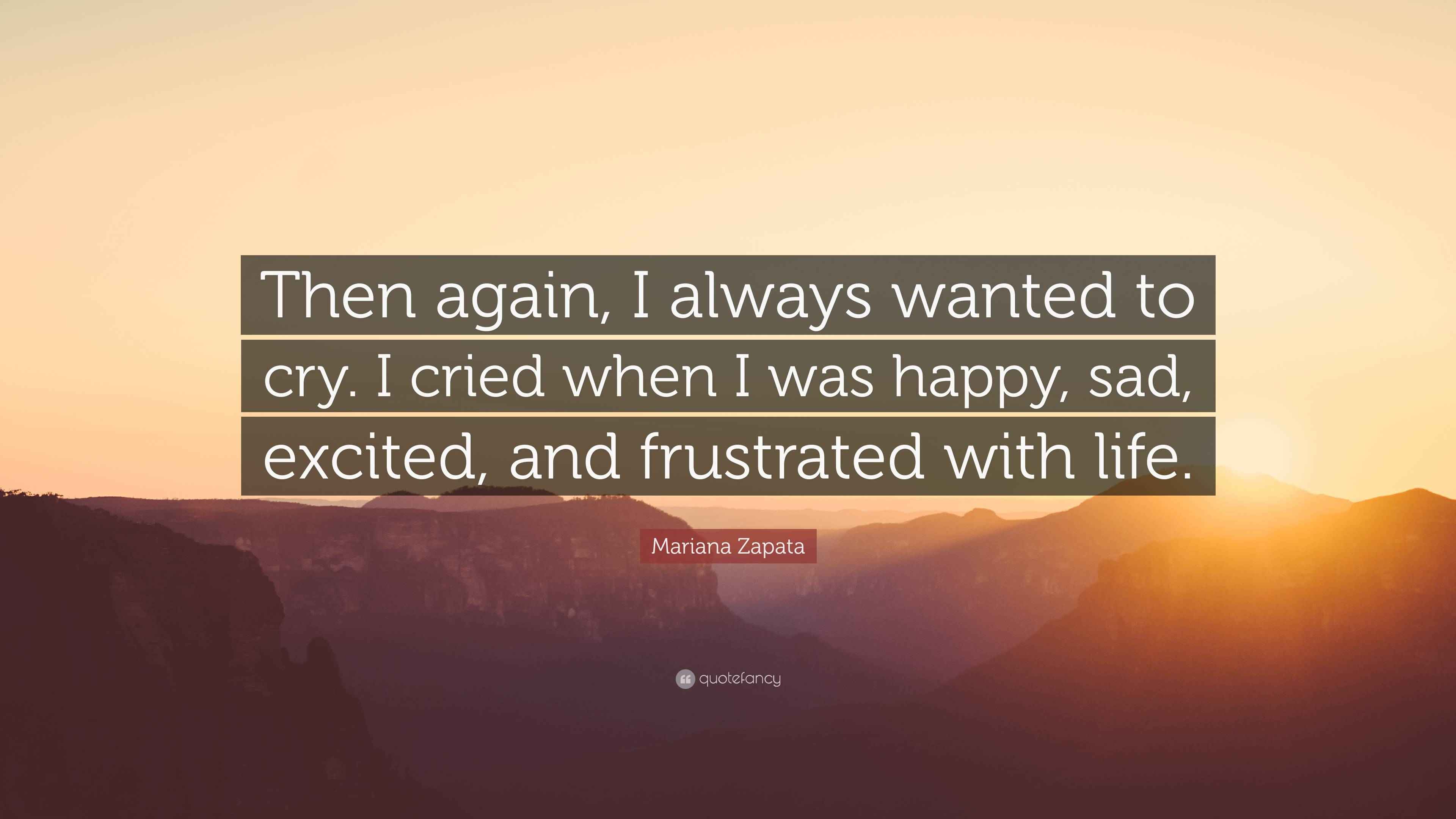 Mariana Zapata Quote: “Then again, I always wanted to cry. I cried when ...