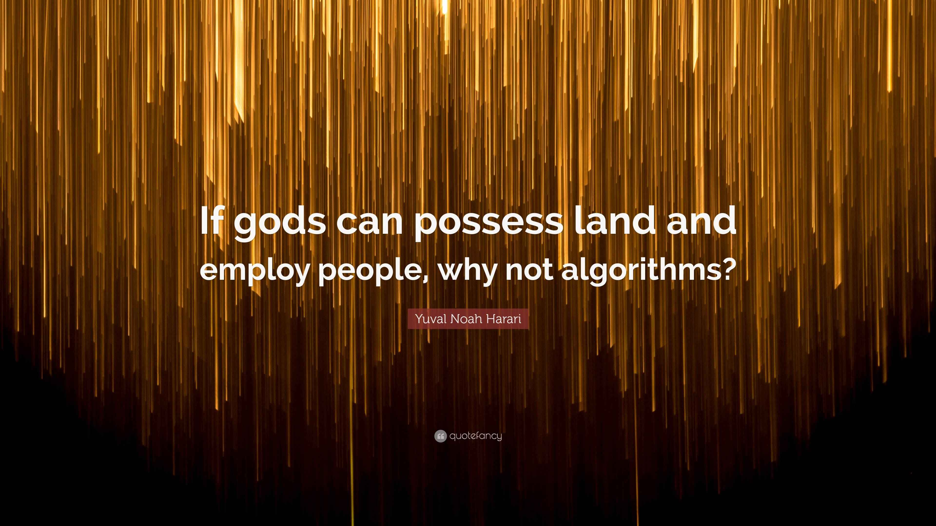 Yuval Noah Harari Quote: “If gods can possess land and employ people ...