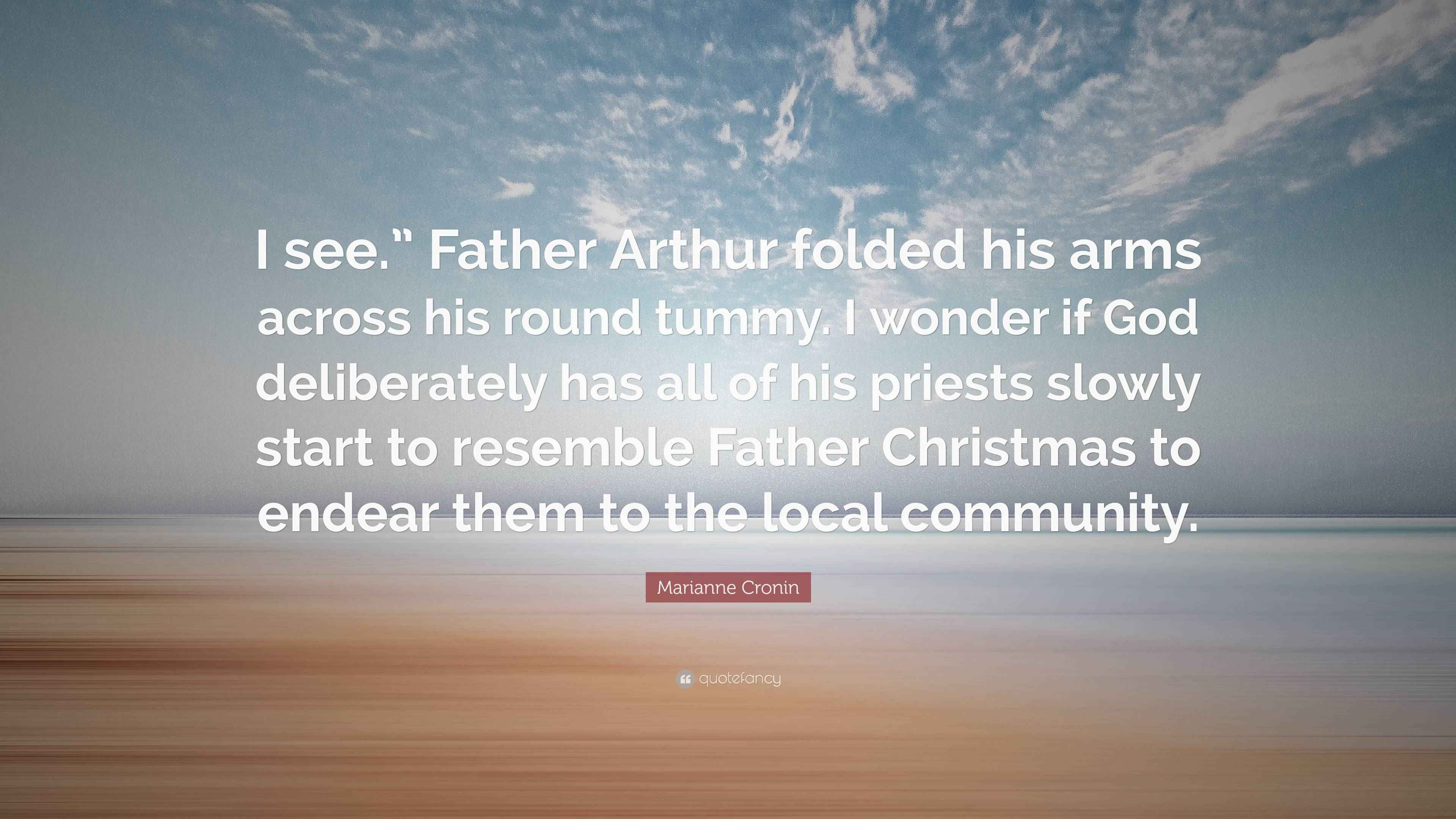 Marianne Cronin Quote: “I see.” Father Arthur folded his arms across ...